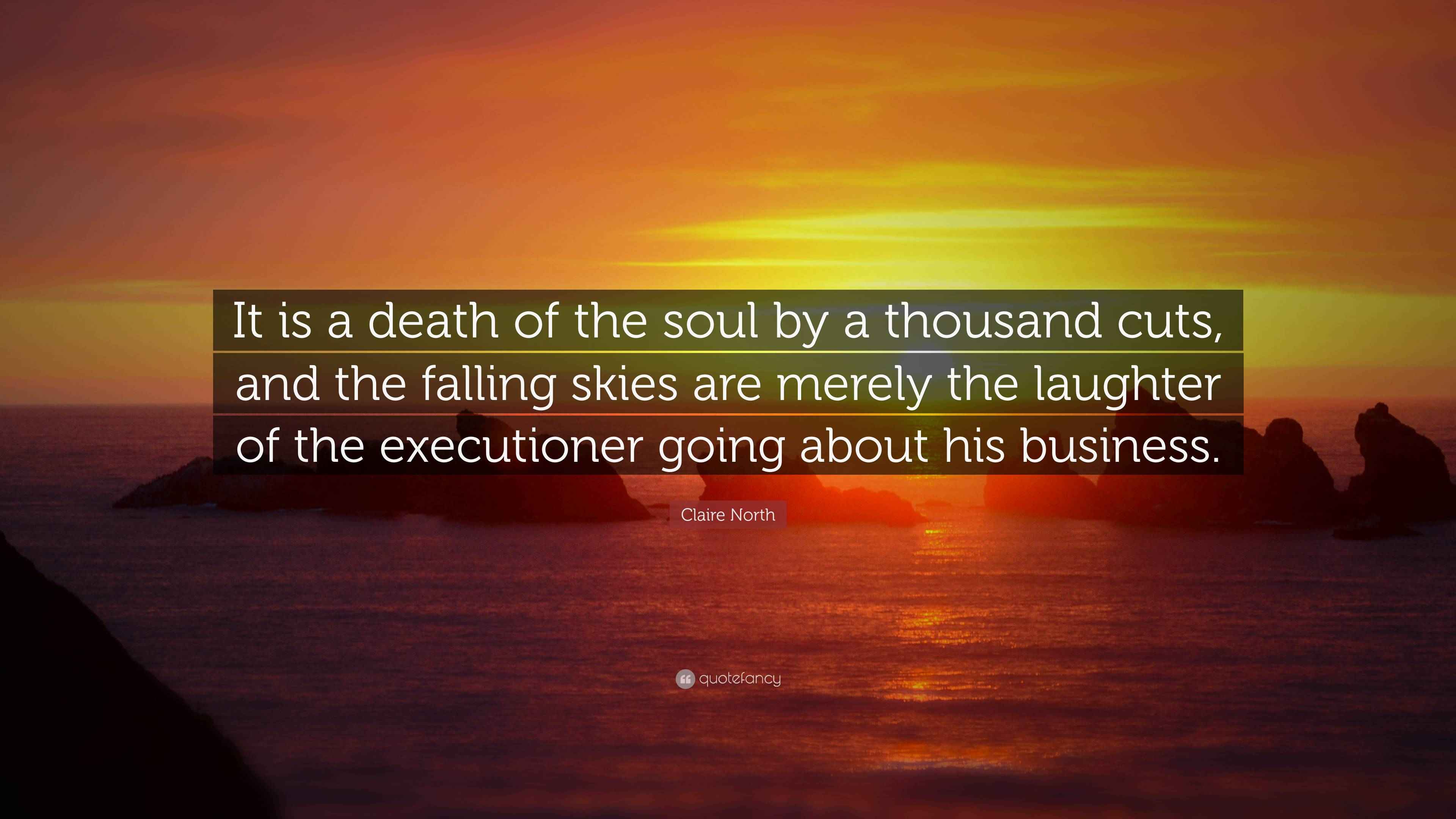 Claire North Quote: “It is a death of the soul by a thousand cuts, and ...