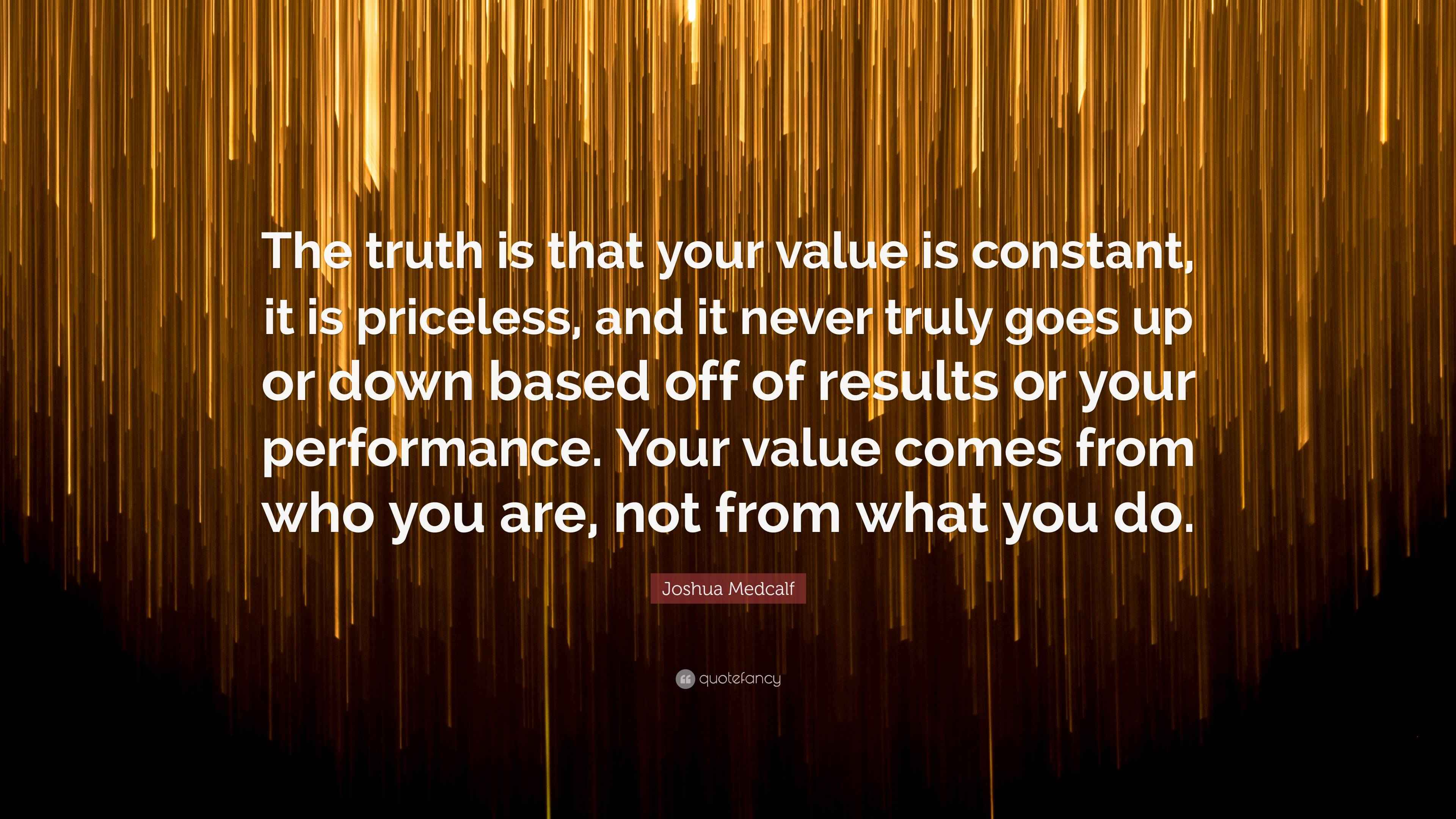 Joshua Medcalf Quote: “The truth is that your value is constant, it is ...