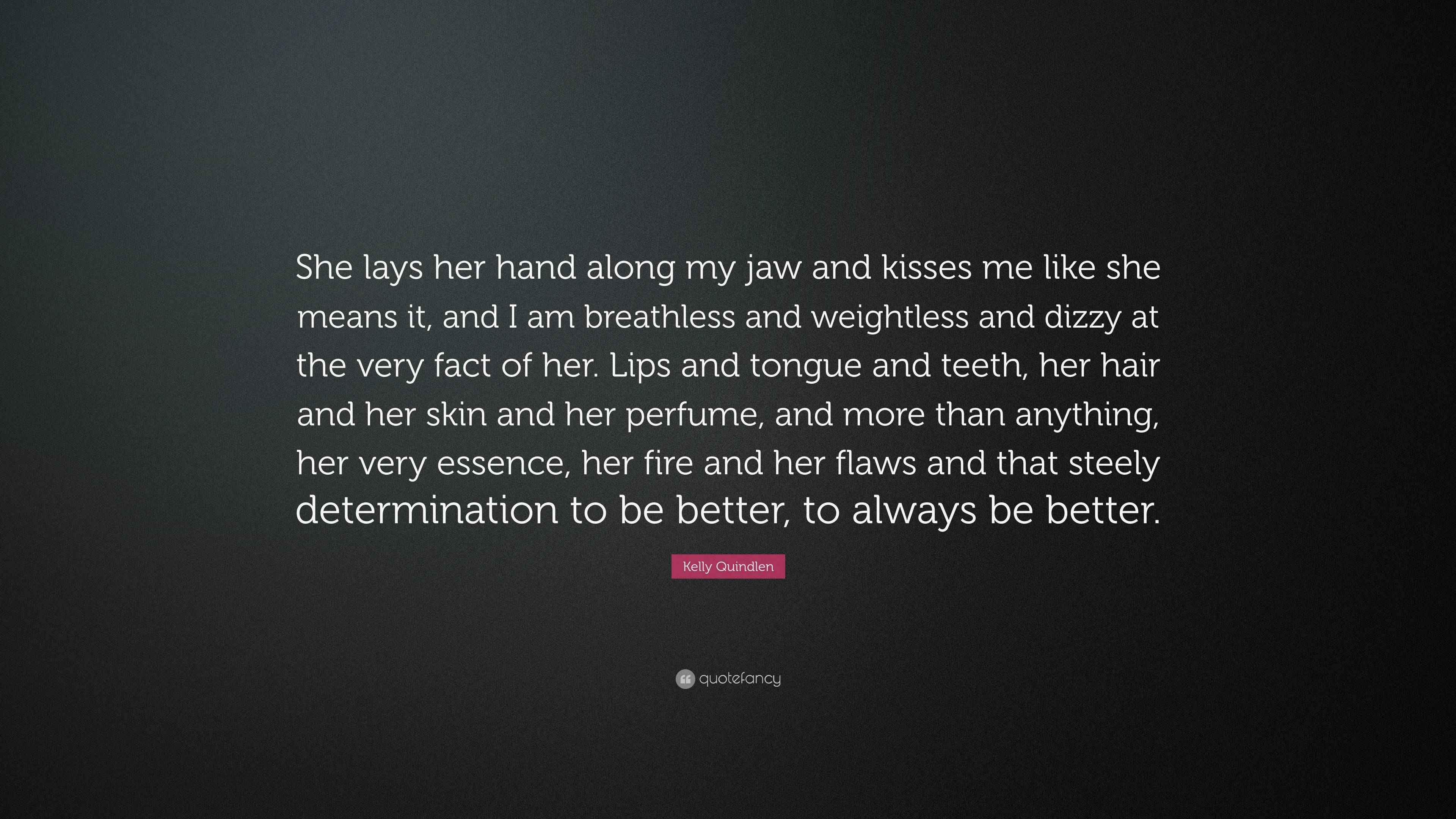Kelly Quindlen Quote: “She lays her hand along my jaw and kisses me ...