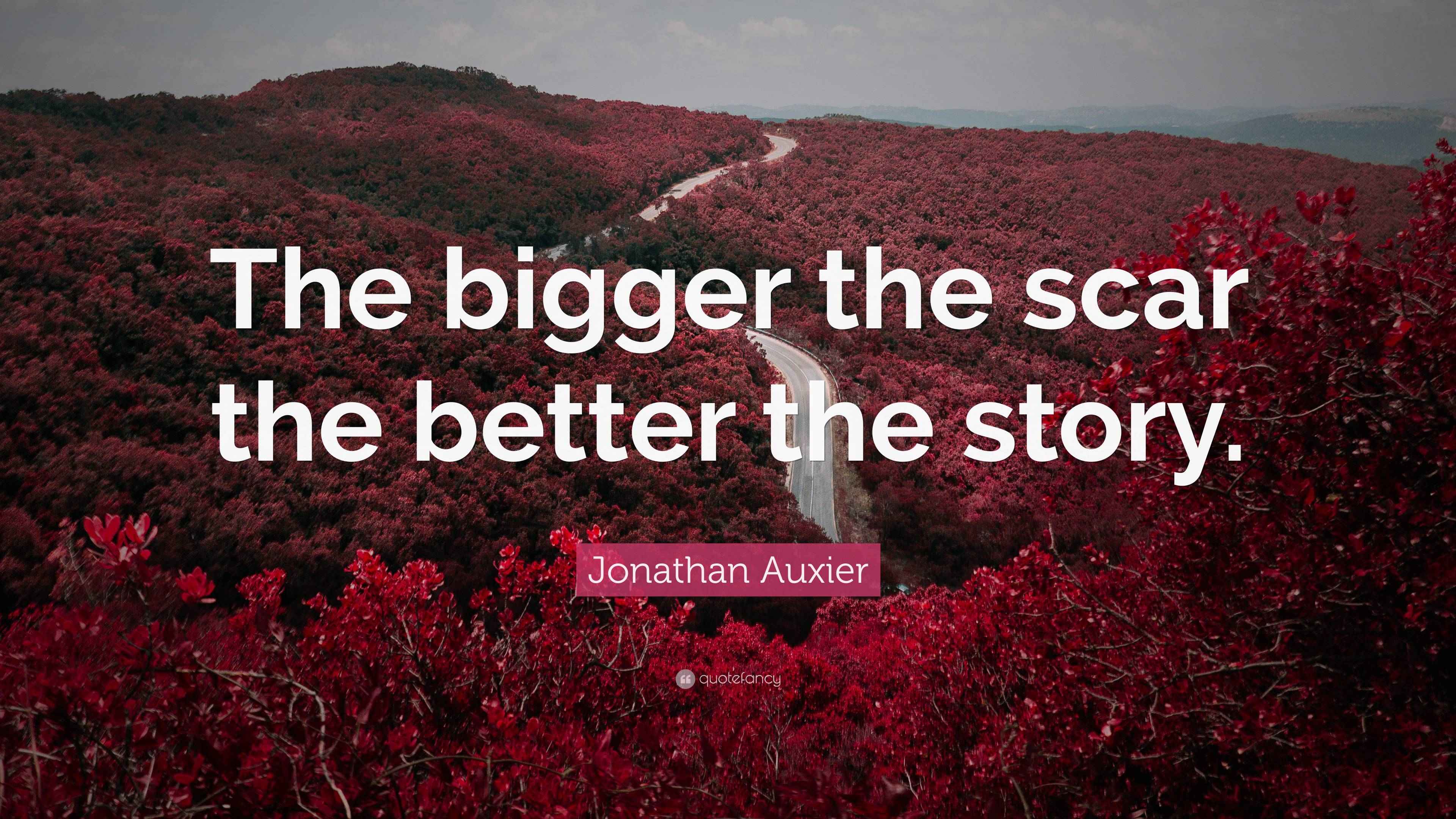 Jonathan Auxier Quote: “The bigger the scar the better the story.”