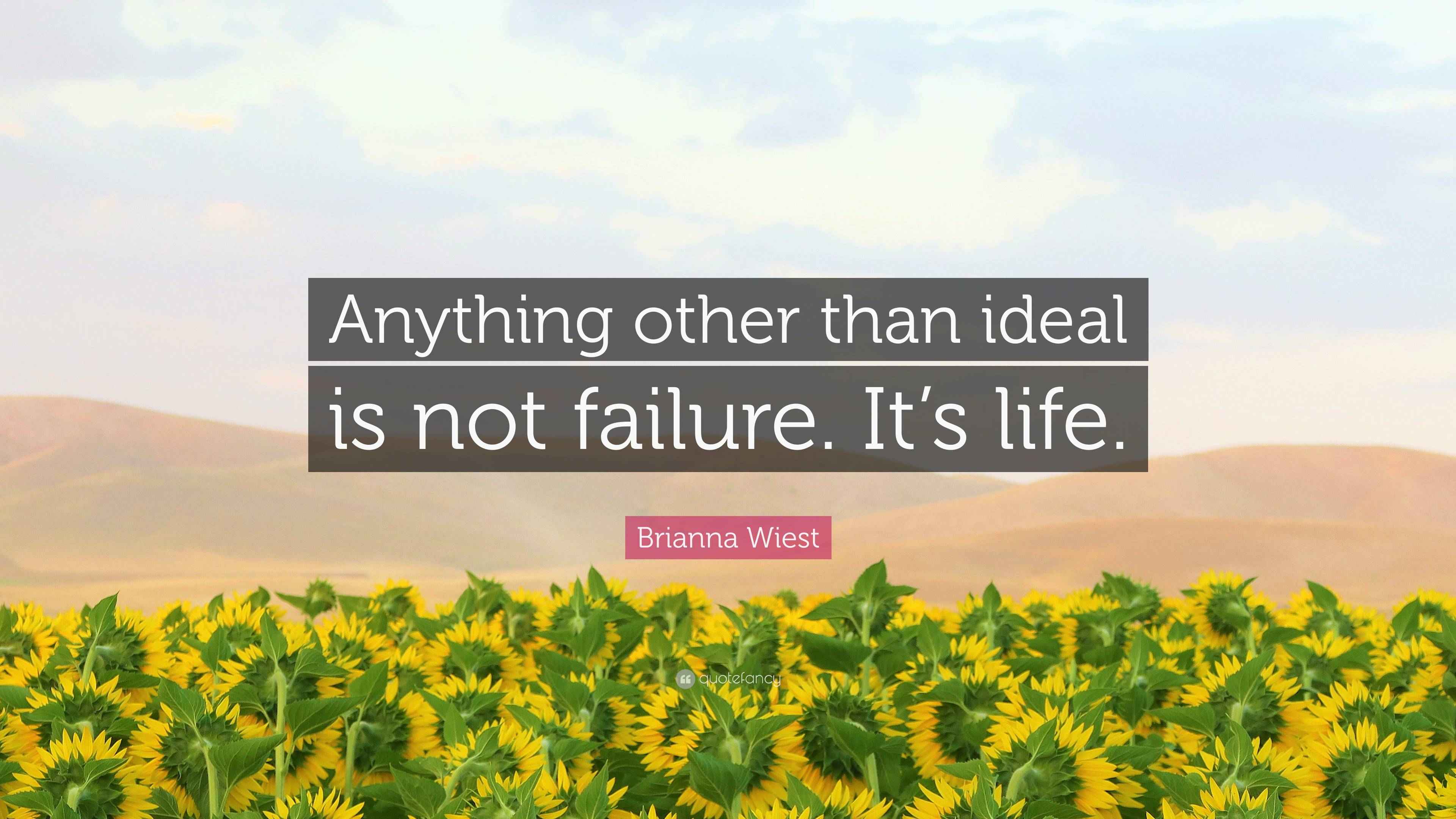 Brianna Wiest Quote: “Anything other than ideal is not failure. It’s life.”
