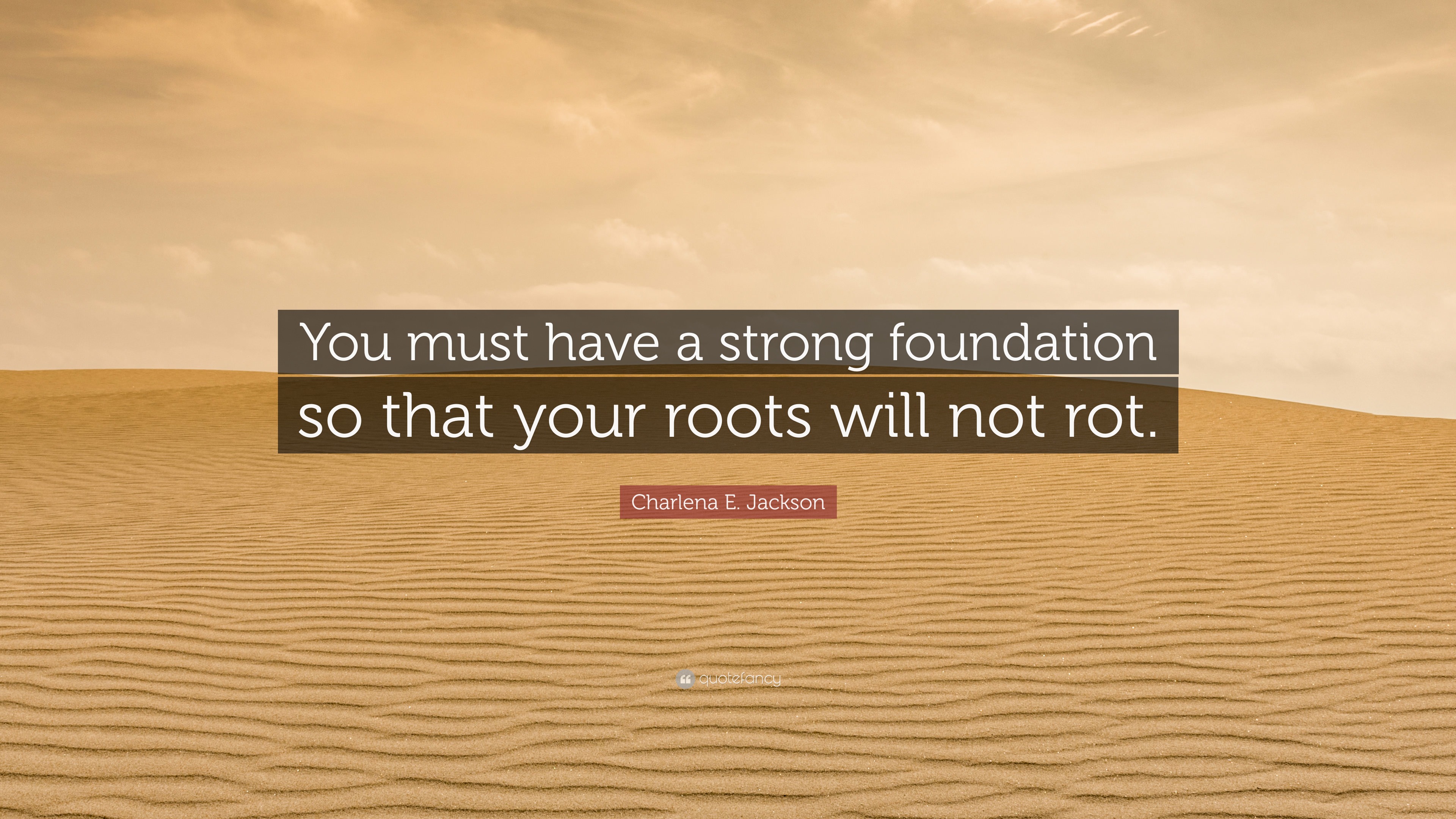 Charlena E. Jackson Quote: “You must have a strong foundation so that ...