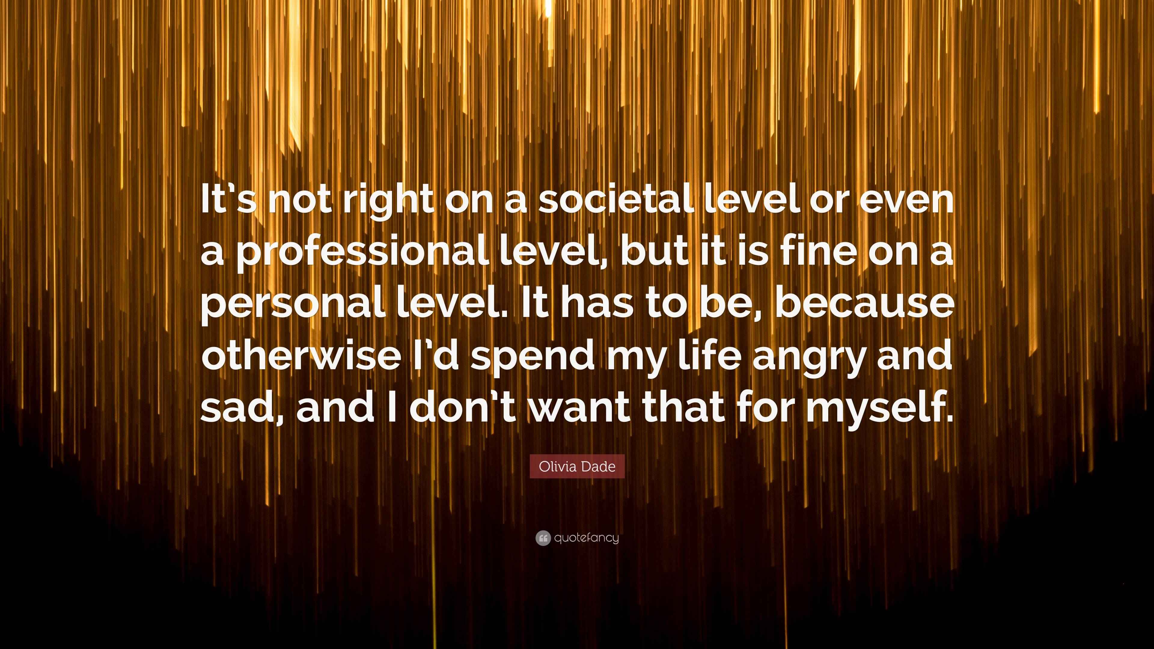 Olivia Dade Quote: “It’s not right on a societal level or even a ...