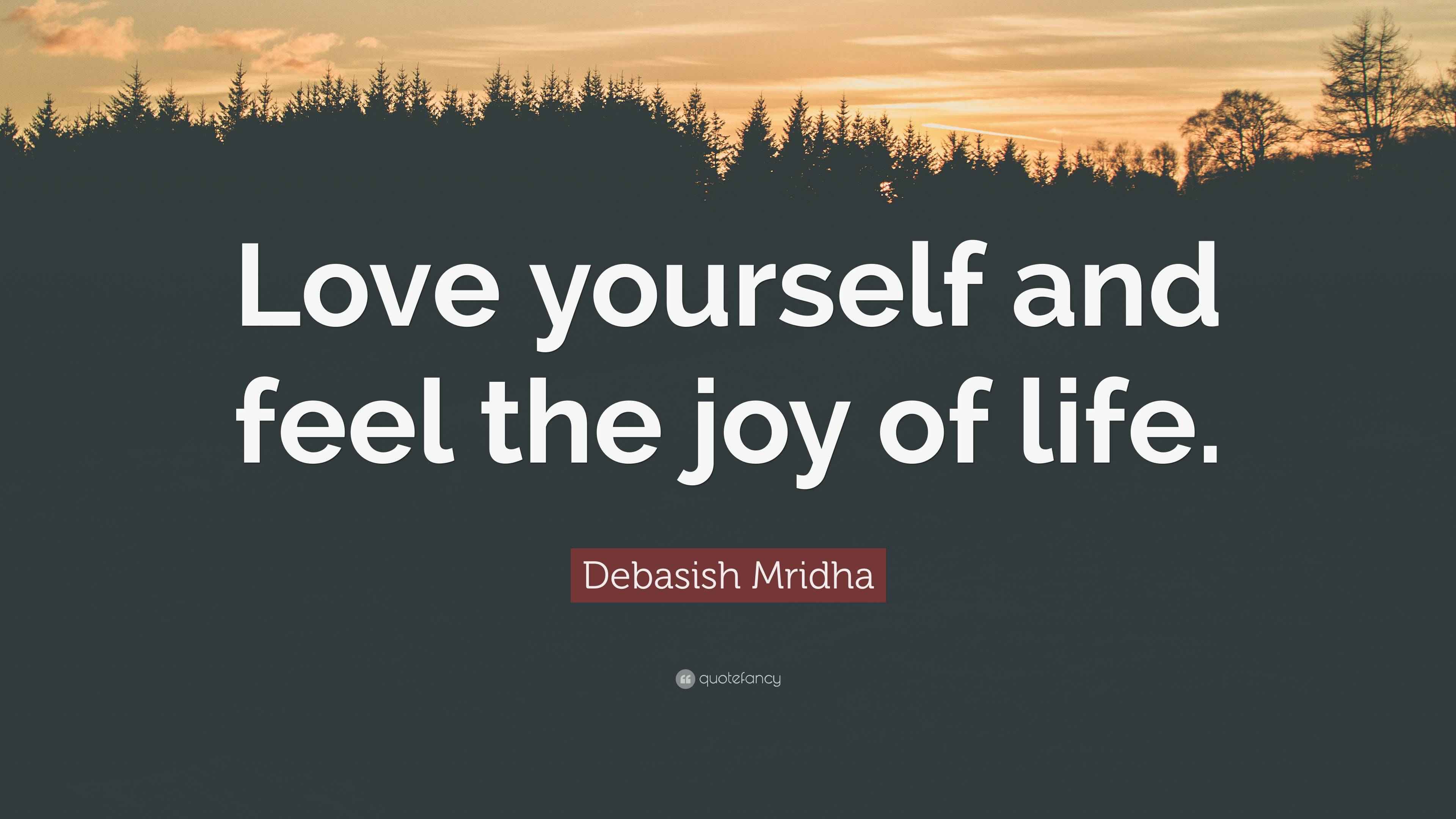 Debasish Mridha Quote: “Love yourself and feel the joy of life.”