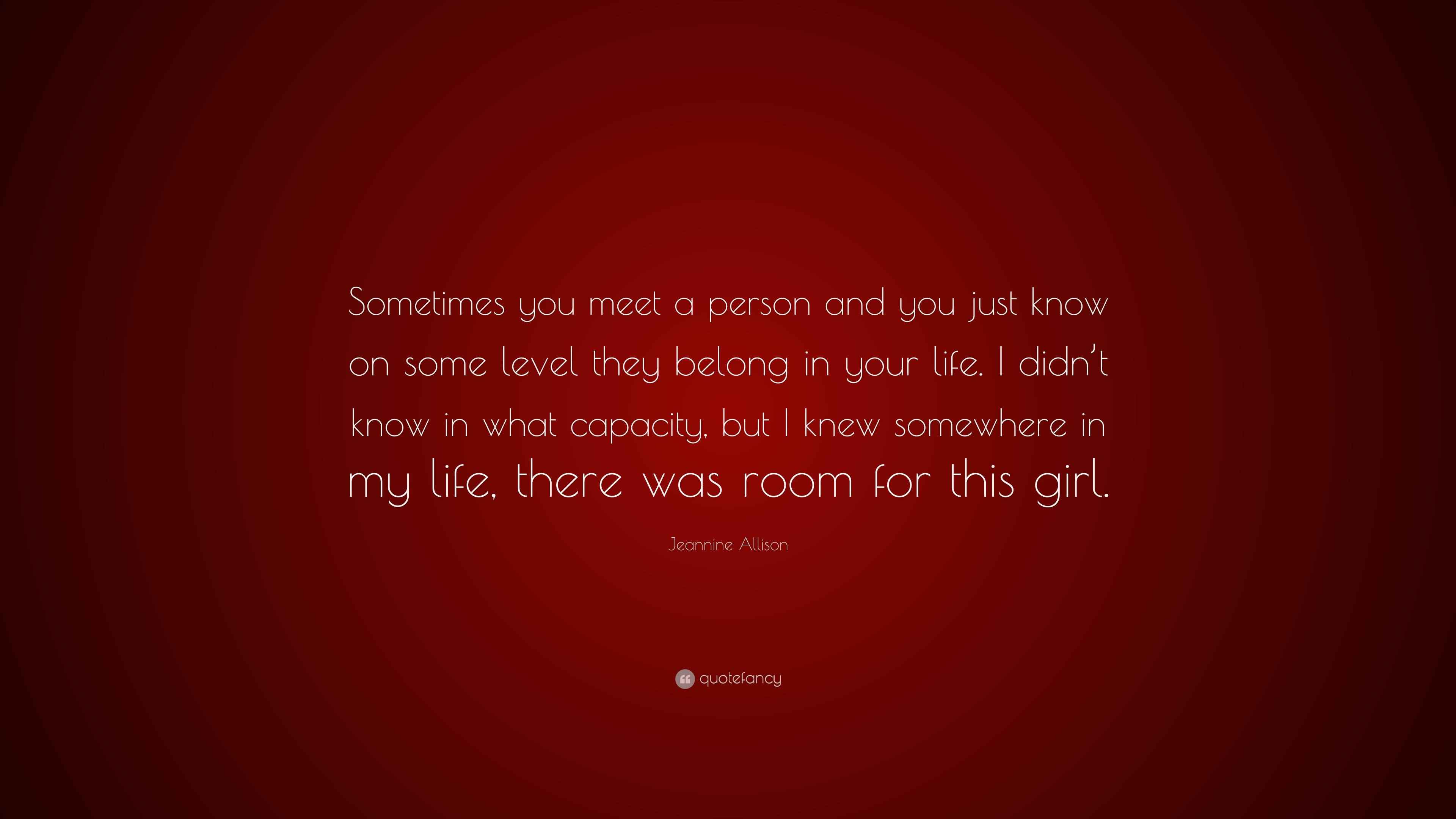 Jeannine Allison Quote: “Sometimes you meet a person and you just know ...