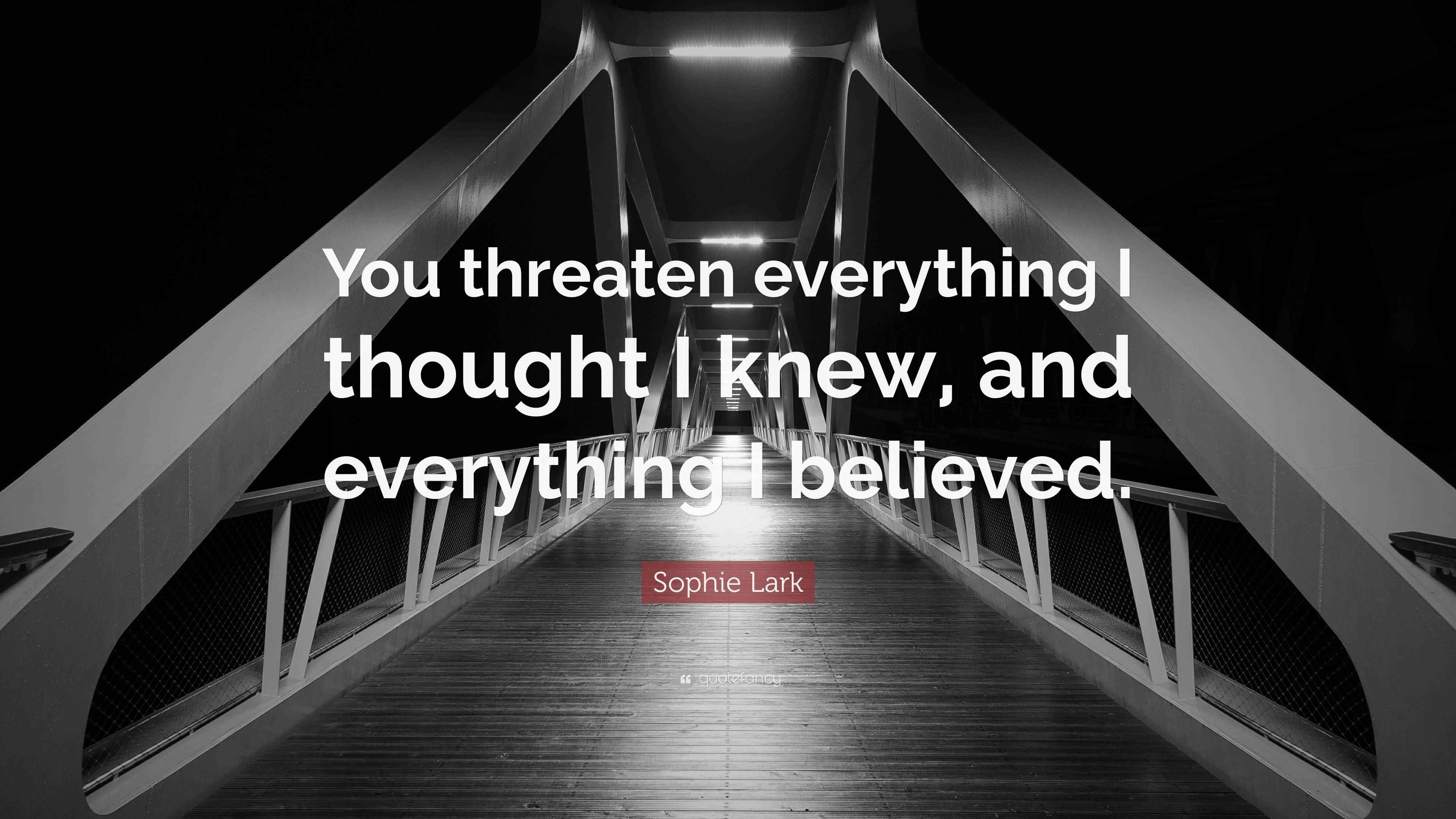 Sophie Lark Quote: “You threaten everything I thought I knew, and ...