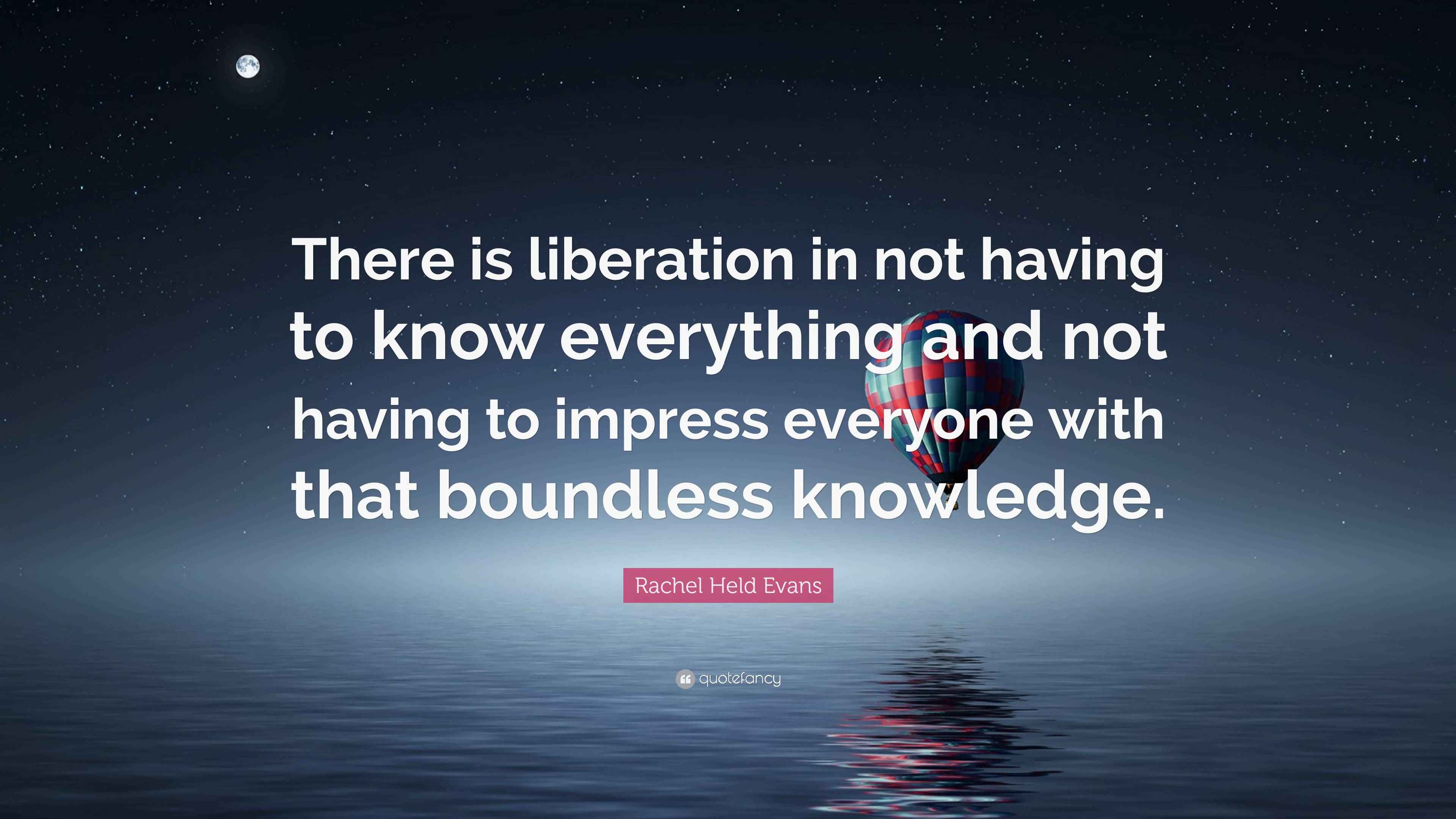 Rachel Held Evans Quote: “There is liberation in not having to know ...