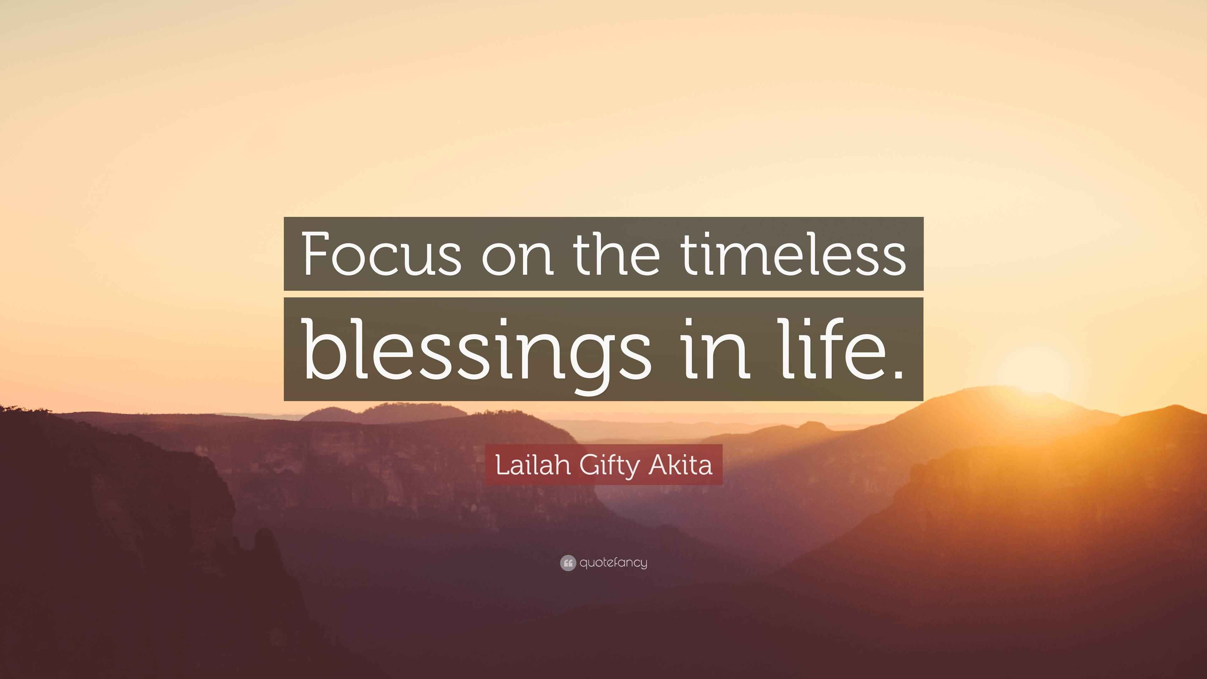 Lailah Gifty Akita Quote: “Focus on the timeless blessings in life.”
