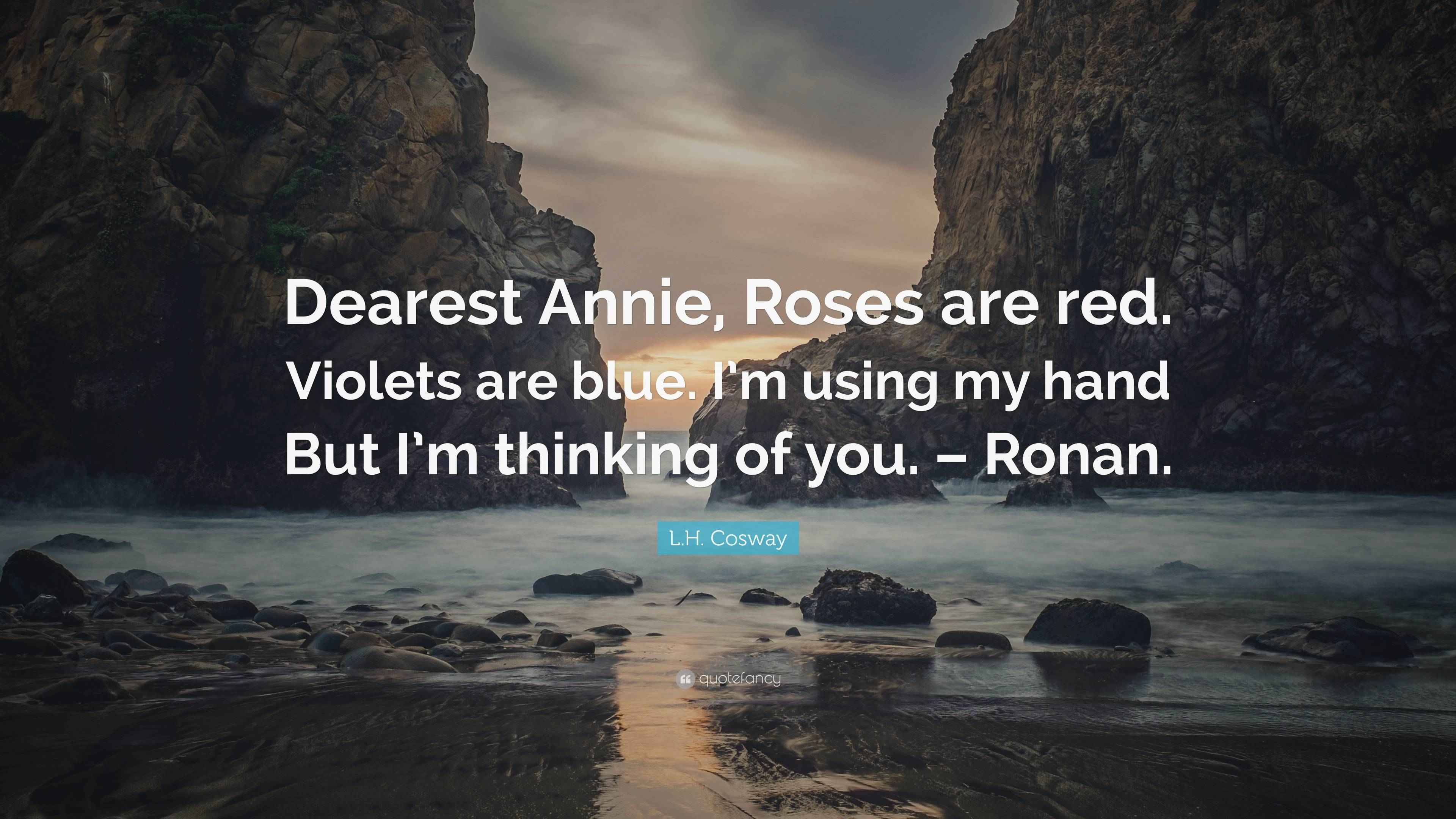 L.H. Cosway Quote: “Dearest Annie, Roses are red. Violets are blue. I’m ...