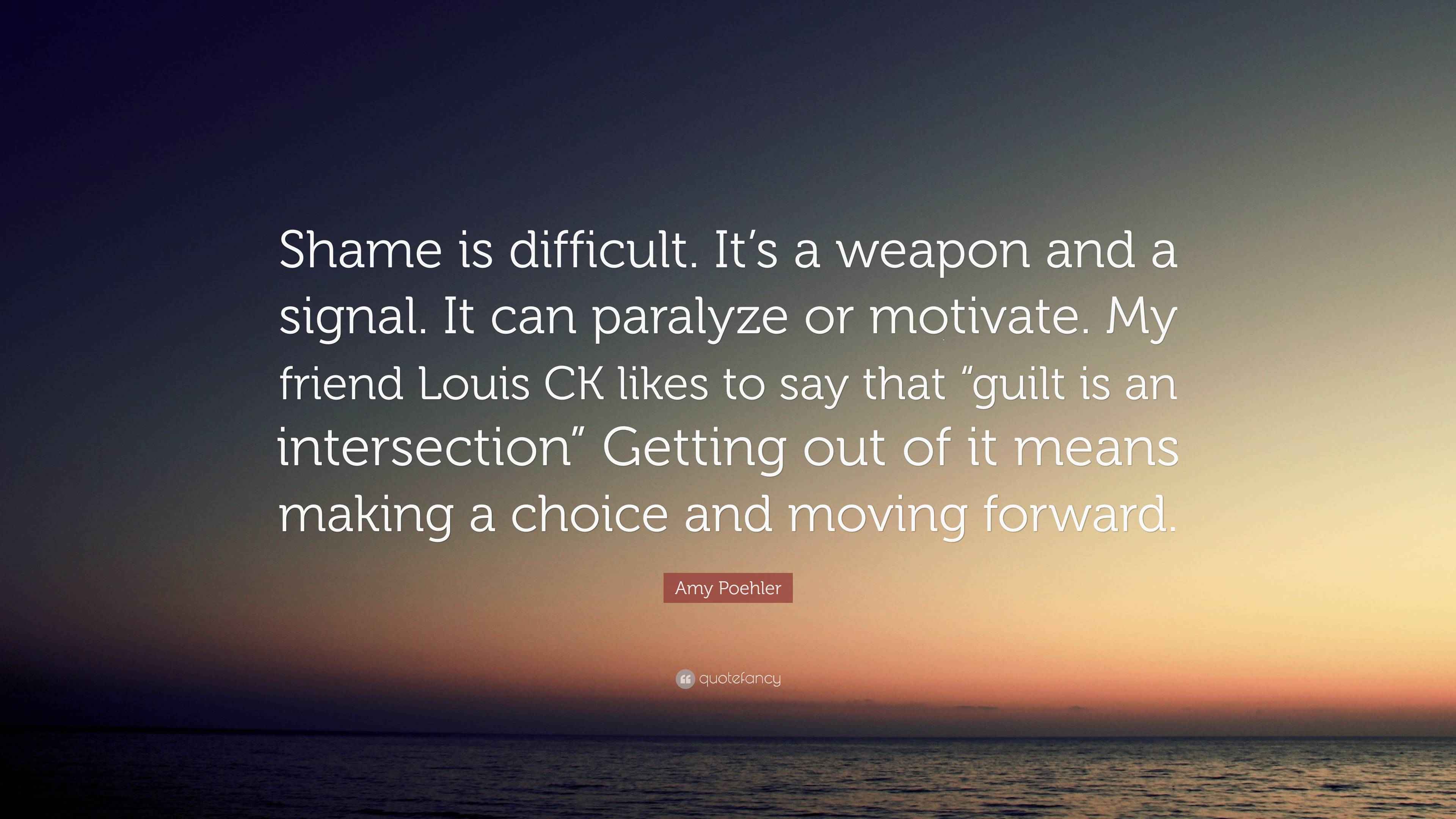 Amy Poehler Quote: “Shame is difficult. It’s a weapon and a signal. It ...