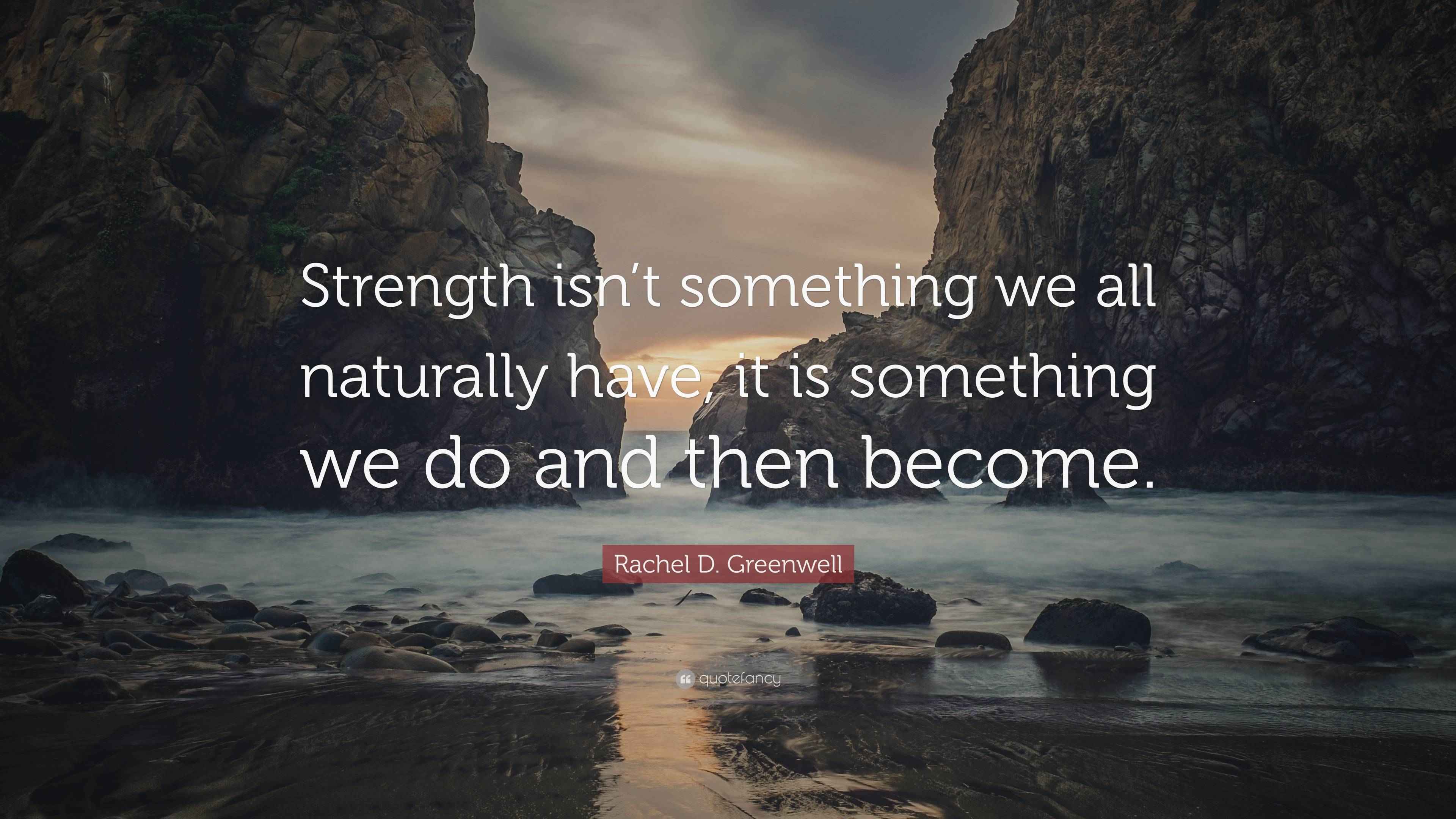 Rachel D. Greenwell Quote: “Strength isn’t something we all naturally ...