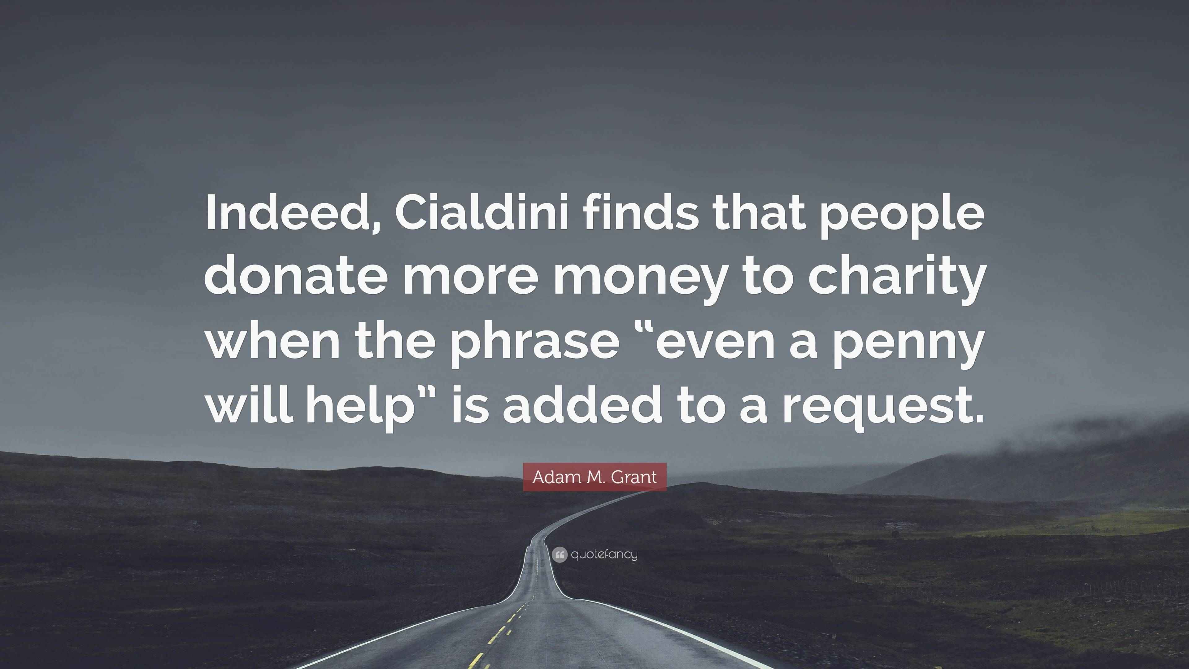Adam M. Grant Quote: “Indeed, Cialdini finds that people donate more ...