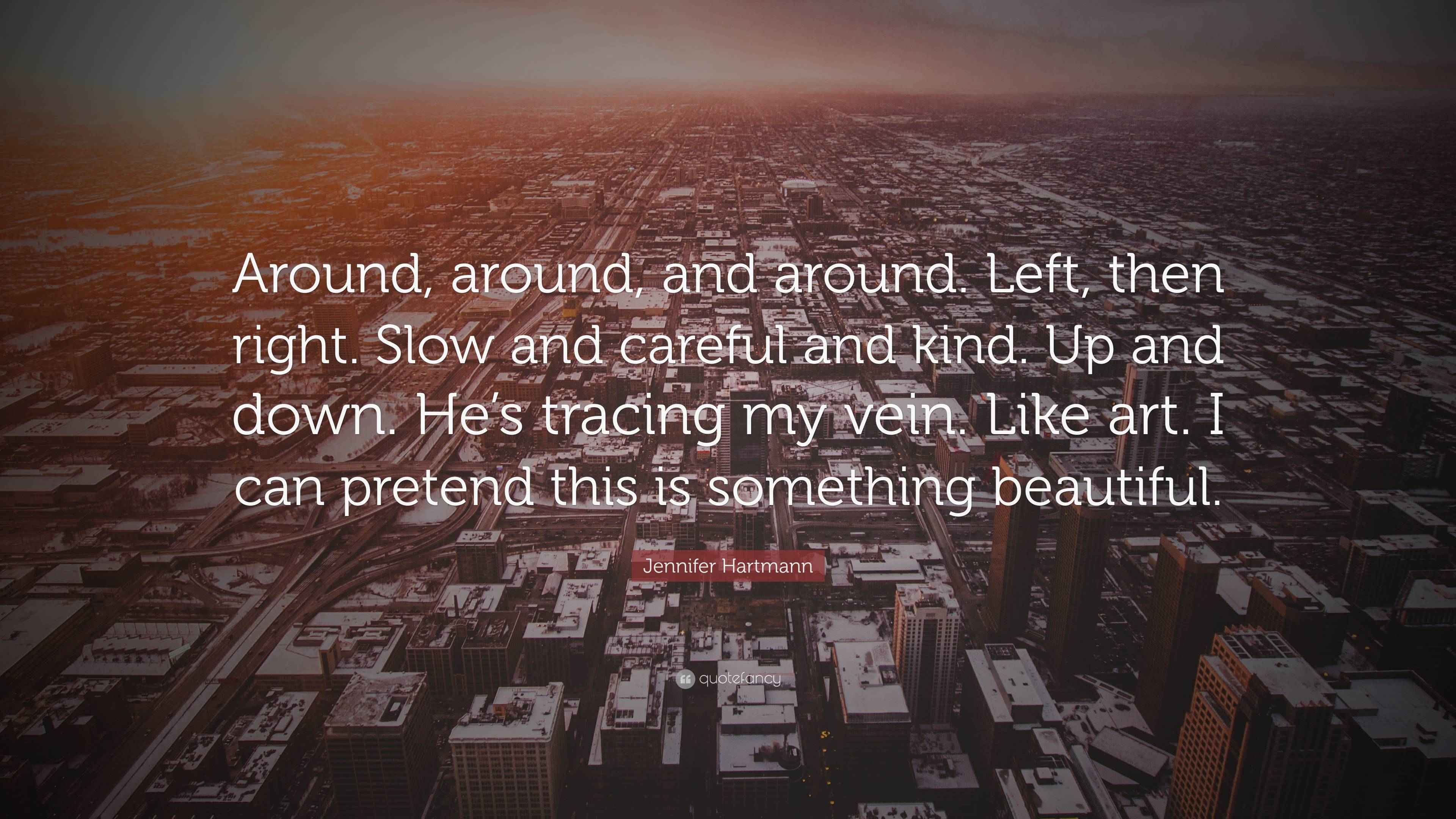 Jennifer Hartmann Quote: “Around, around, and around. Left, then right ...