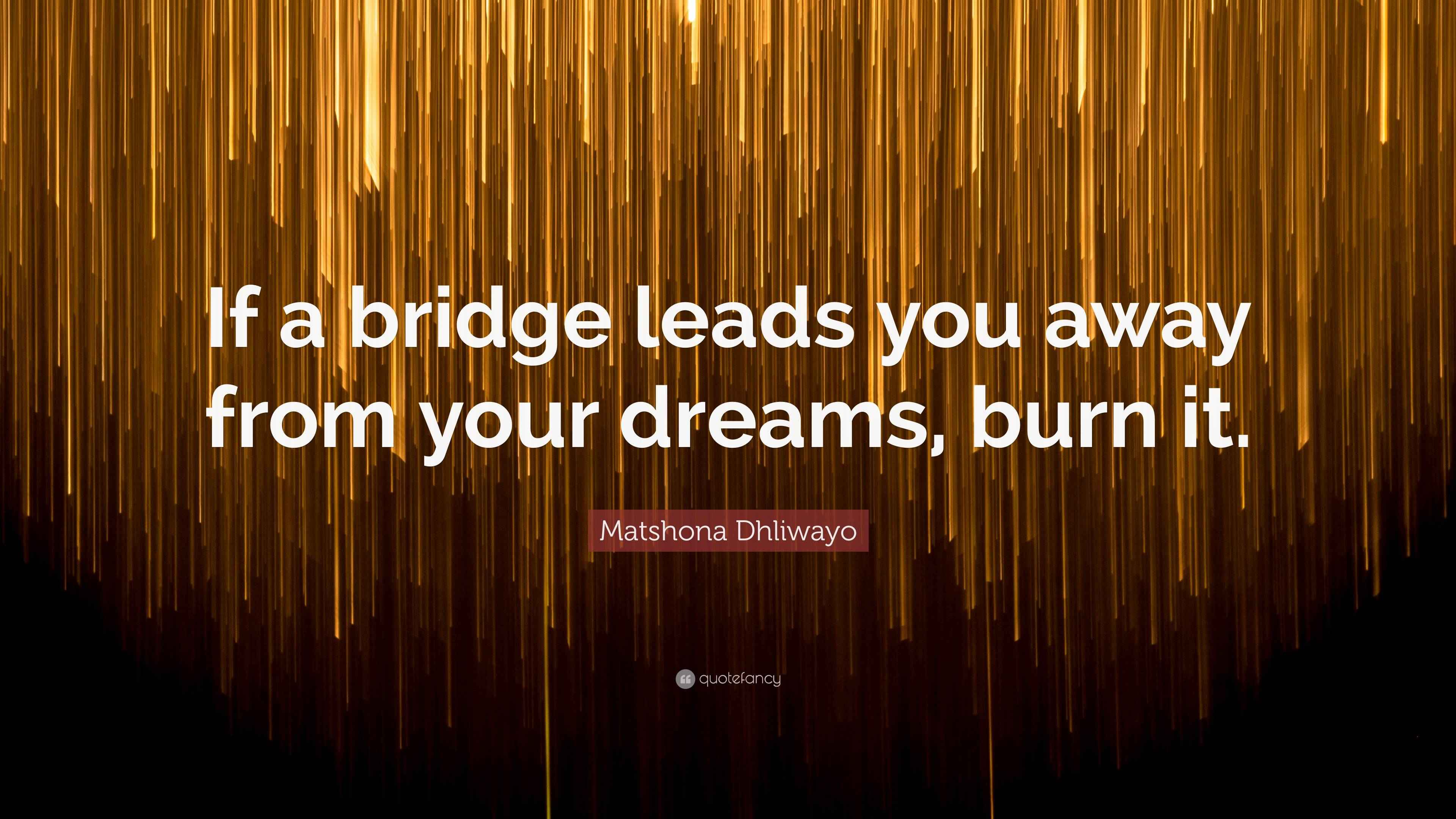 Matshona Dhliwayo Quote: “If a bridge leads you away from your dreams ...