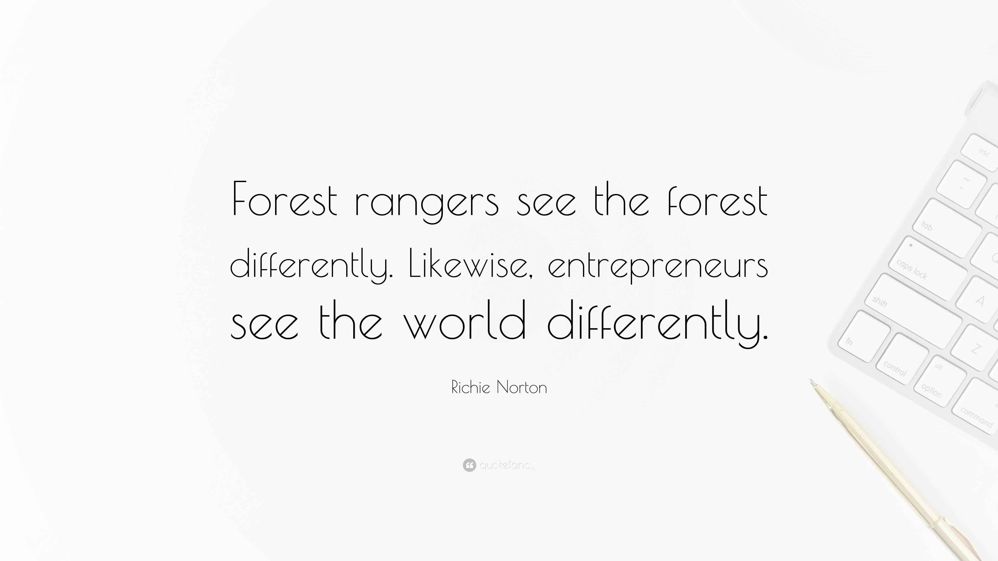 Richie Norton Quote: “Forest rangers see the forest differently ...