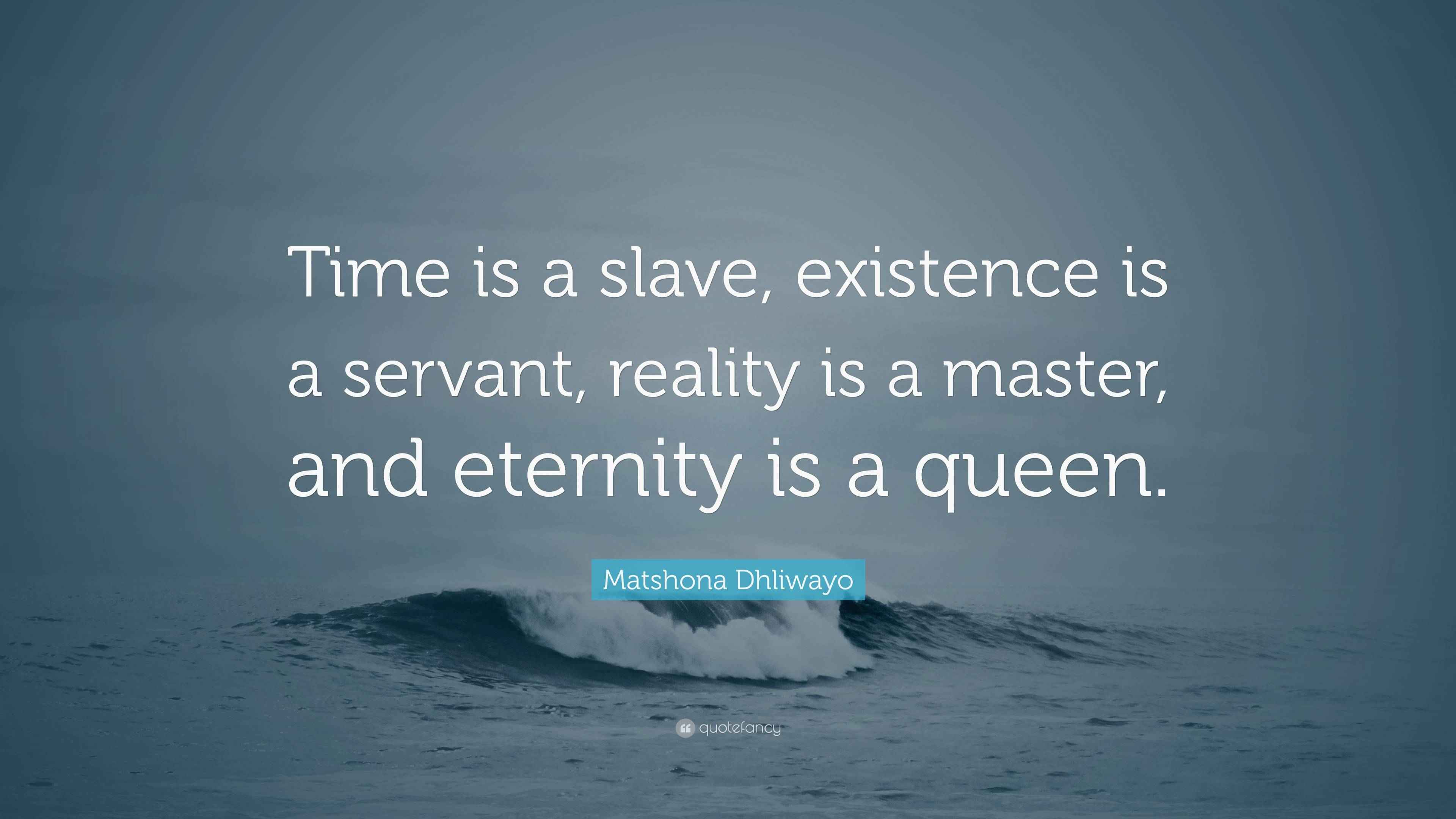 Matshona Dhliwayo Quote: “Time is a slave, existence is a servant ...