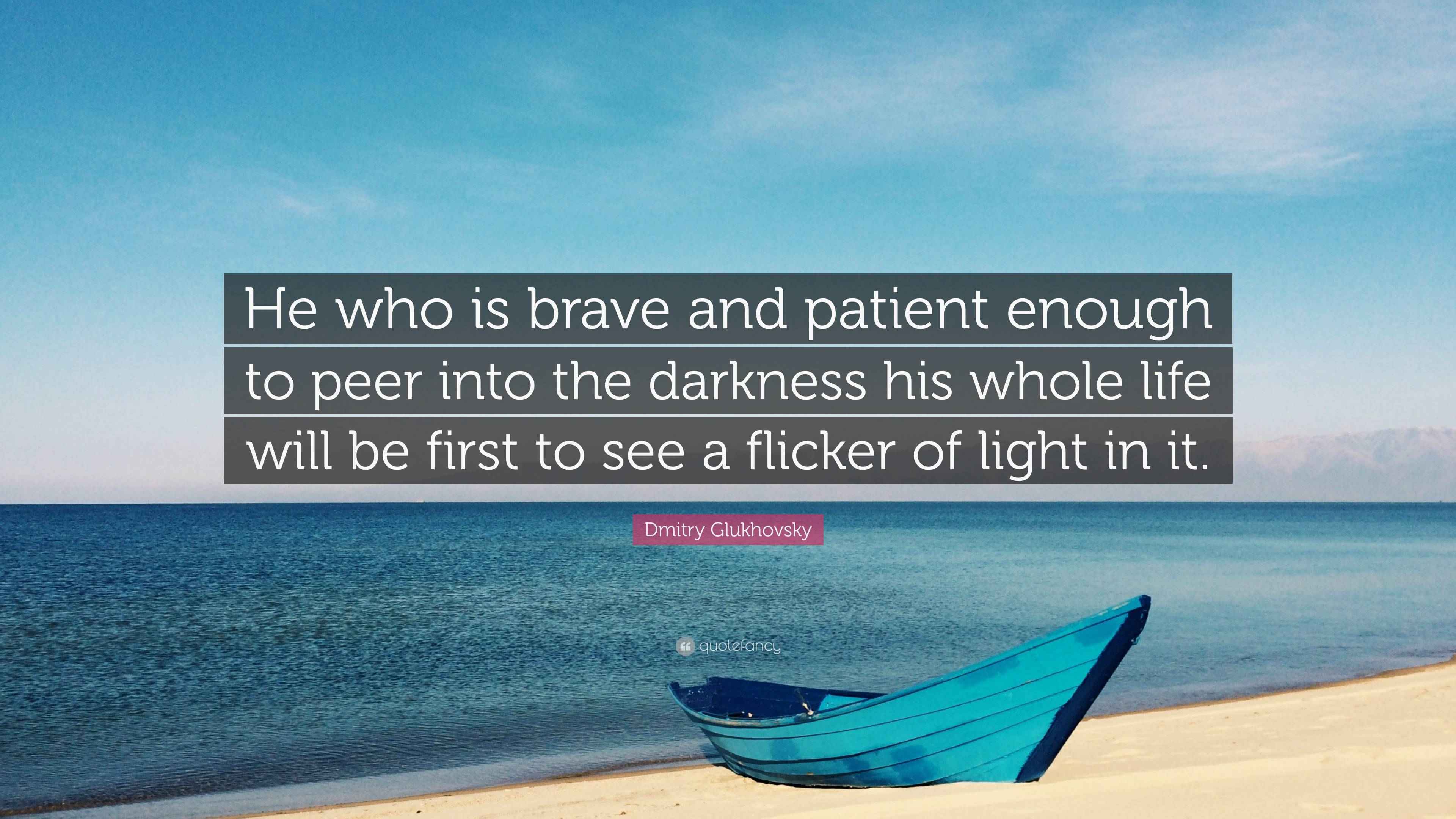 Dmitry Glukhovsky Quote: “He who is brave and patient enough to peer ...