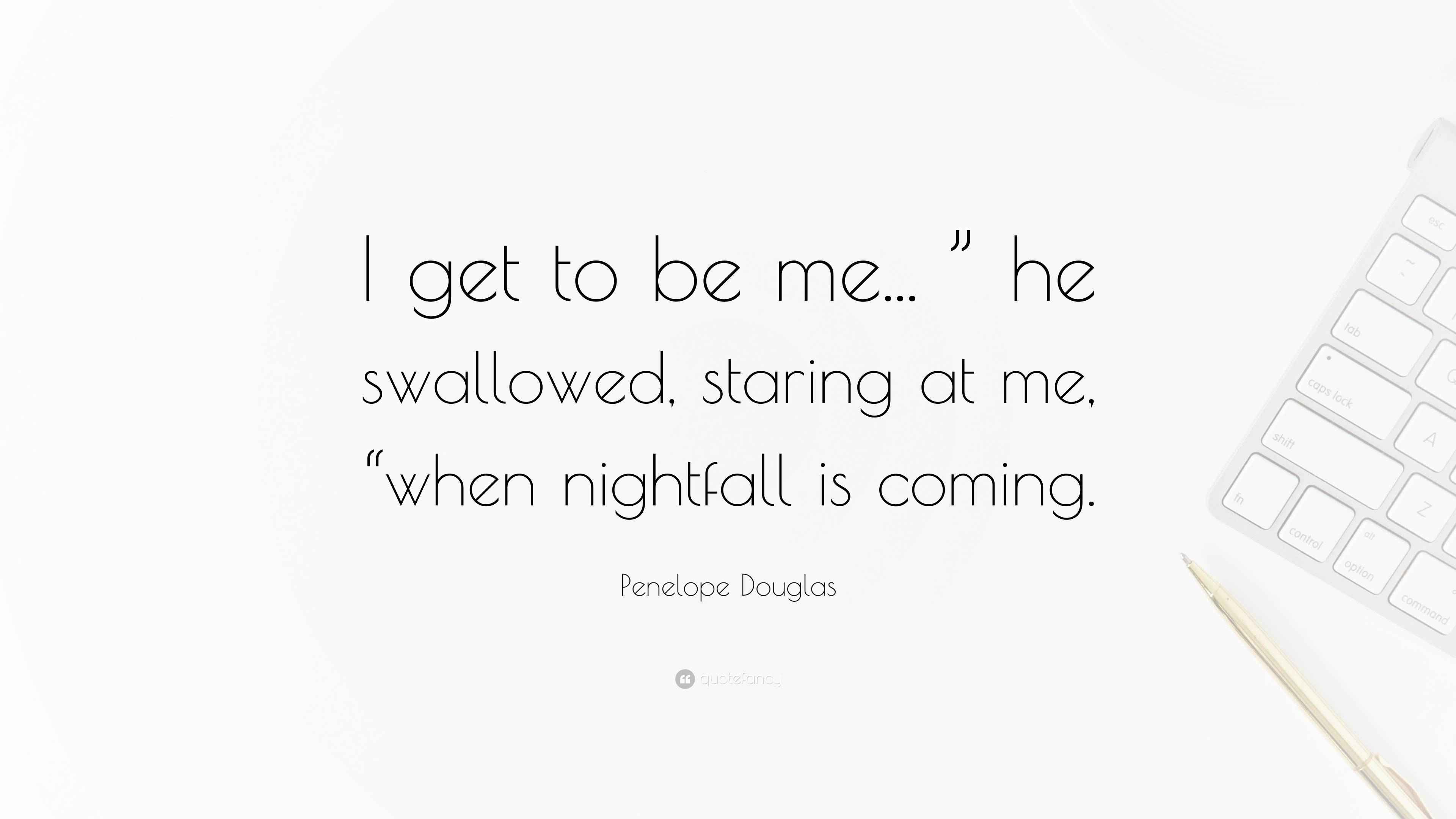 Penelope Douglas Quote: “I get to be me... ” he swallowed, staring at ...