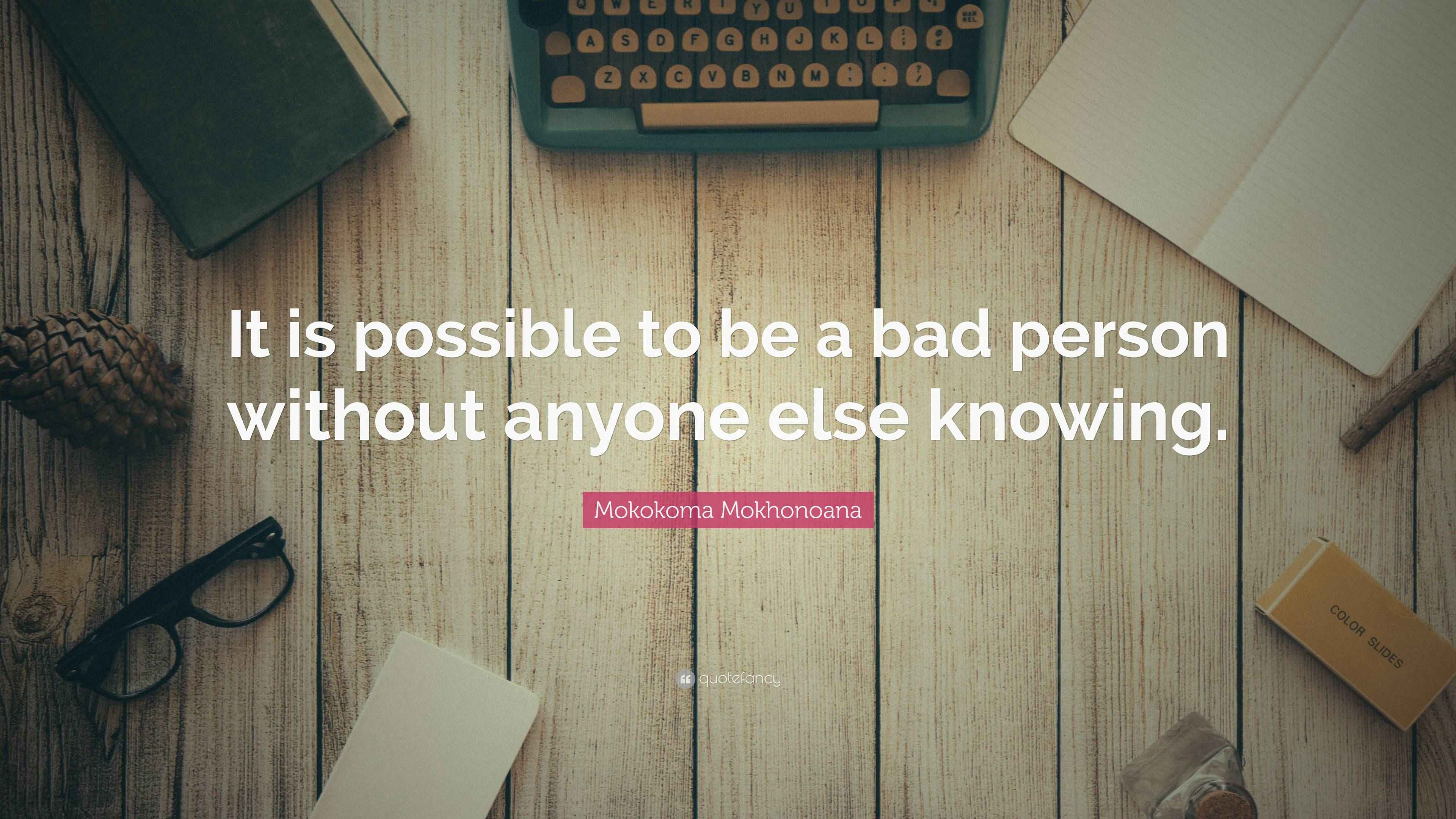 Mokokoma Mokhonoana Quote: “It is possible to be a bad person without ...