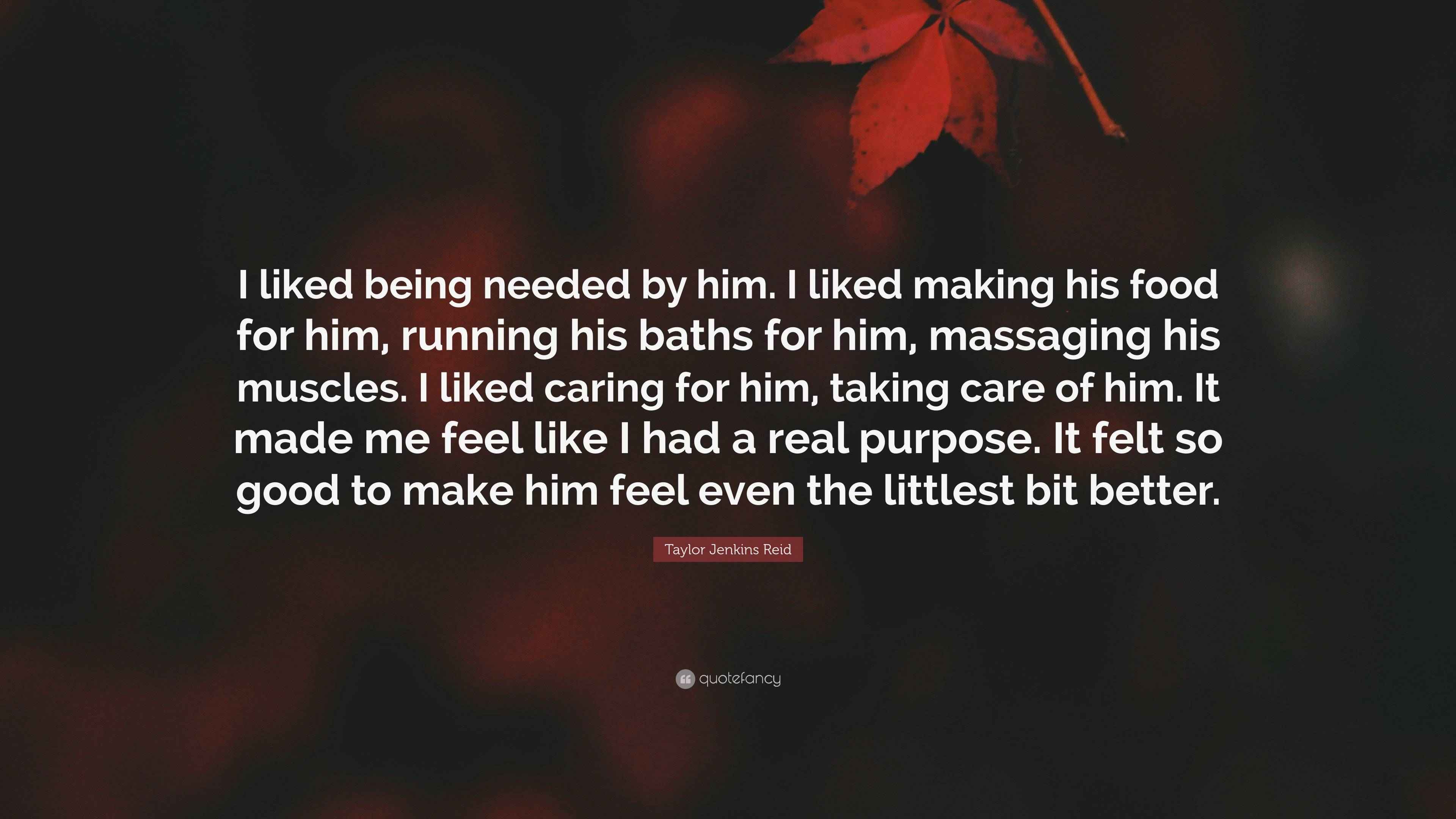 Taylor Jenkins Reid Quote: “I liked being needed by him. I liked making ...