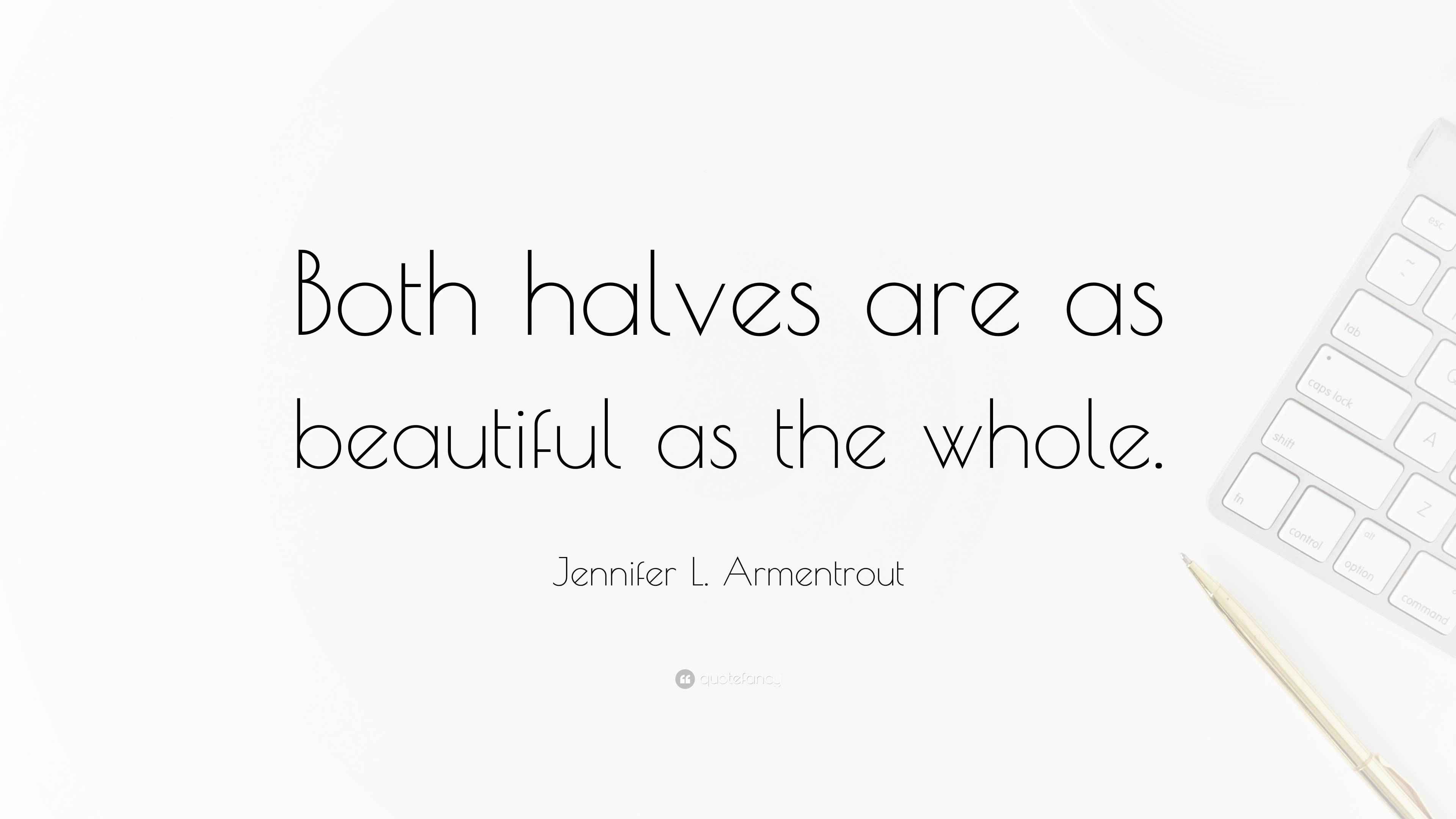 Jennifer L. Armentrout Quote: “Both halves are as beautiful as the whole.”
