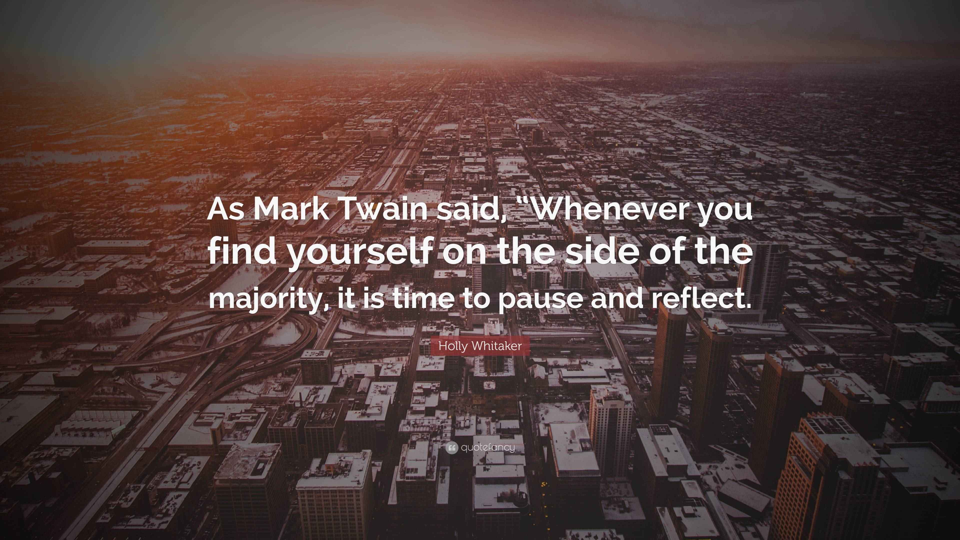 Holly Whitaker Quote: “As Mark Twain said, “Whenever you find yourself ...
