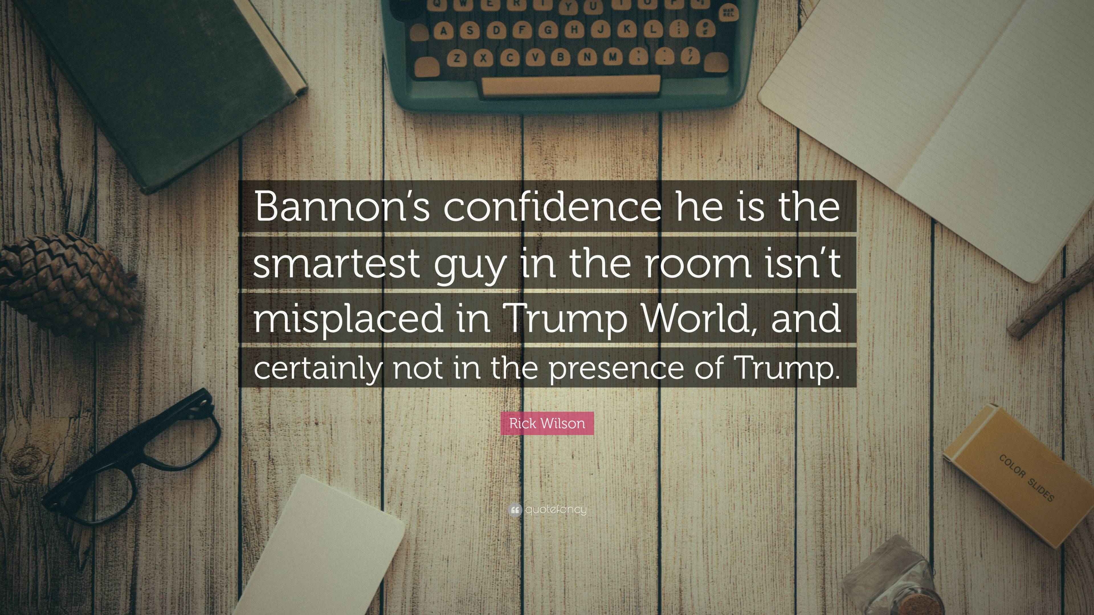 Rick Wilson Quote: “Bannon’s confidence he is the smartest guy in the ...