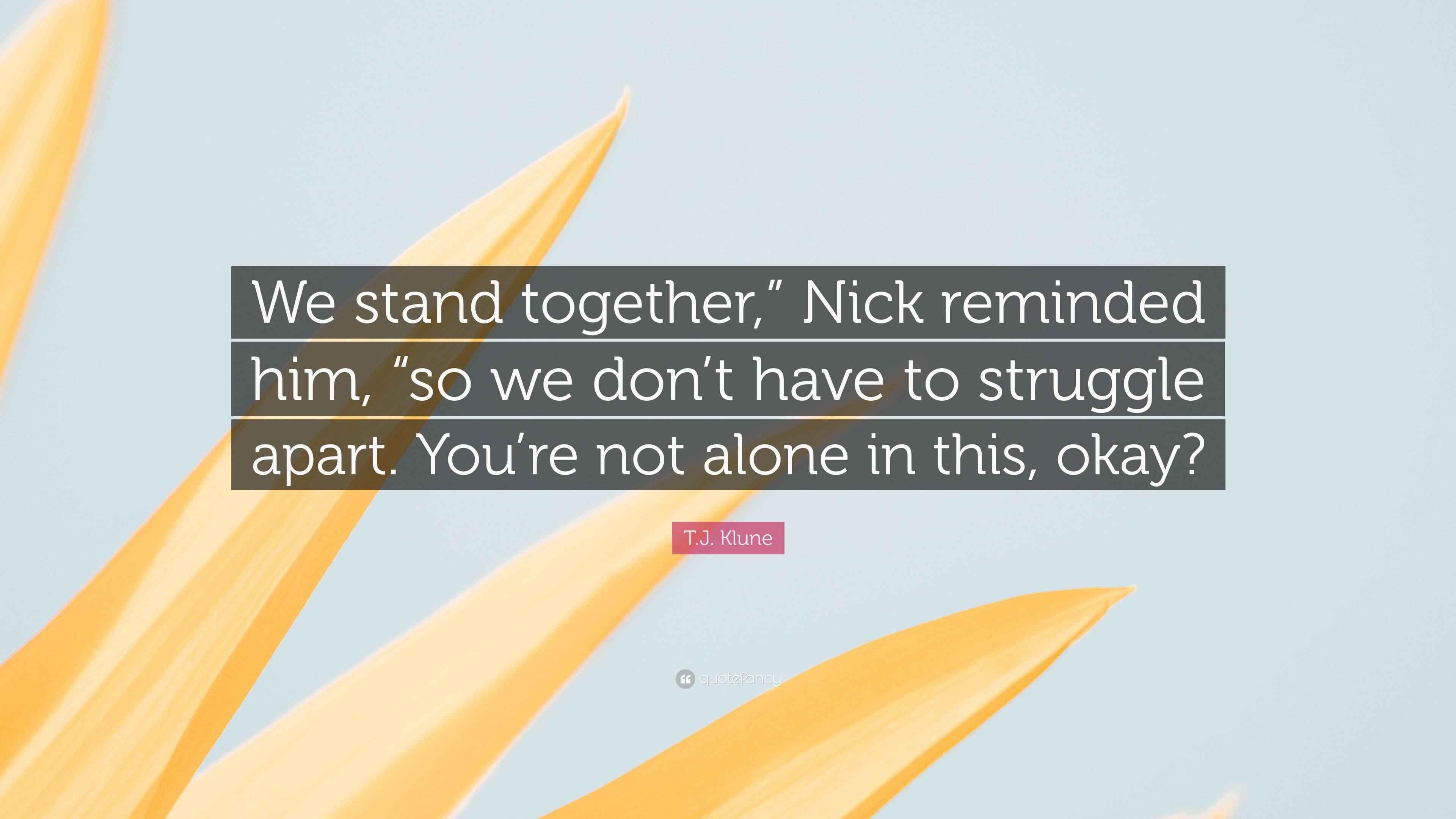 T.J. Klune Quote: “We stand together,” Nick reminded him, “so we don’t ...