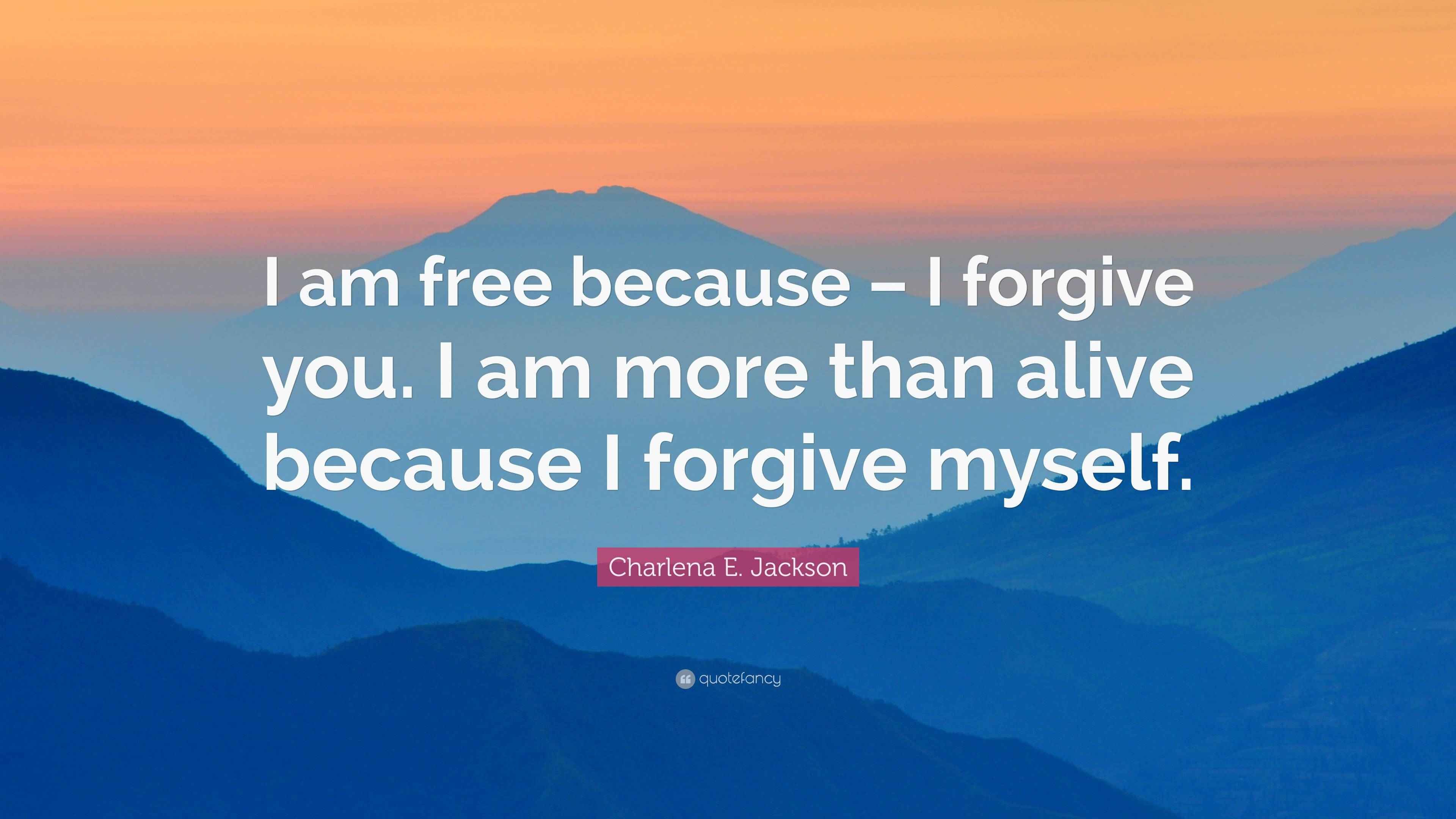 Charlena E. Jackson Quote: “I am free because – I forgive you. I am ...