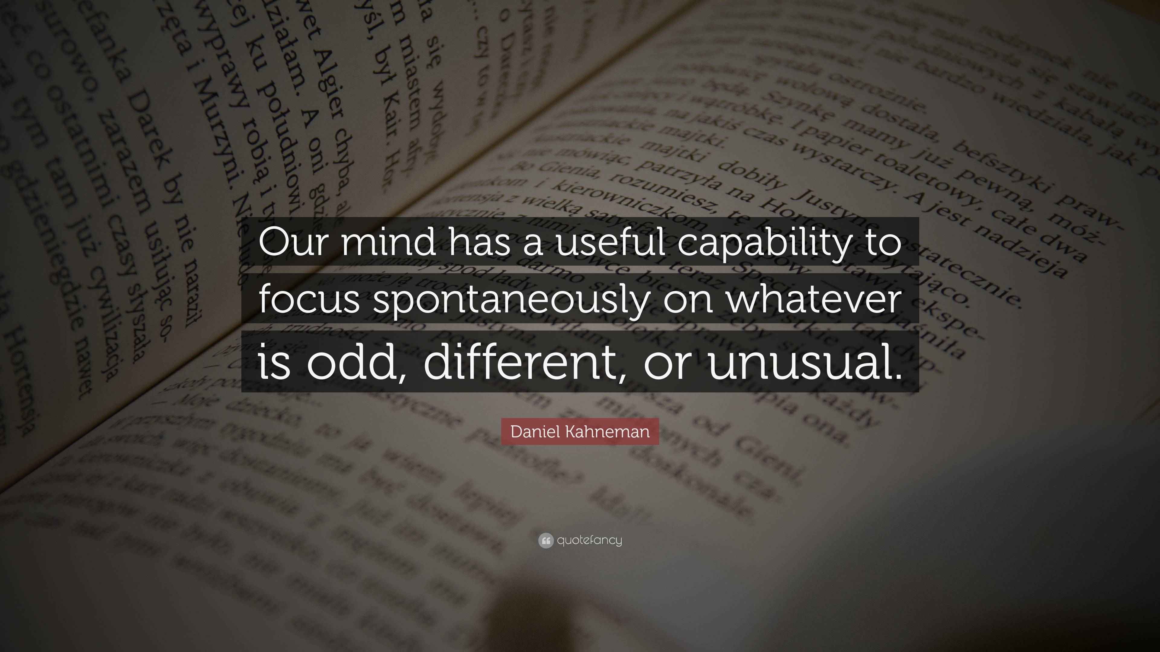 Daniel Kahneman Quote: “Our mind has a useful capability to focus ...