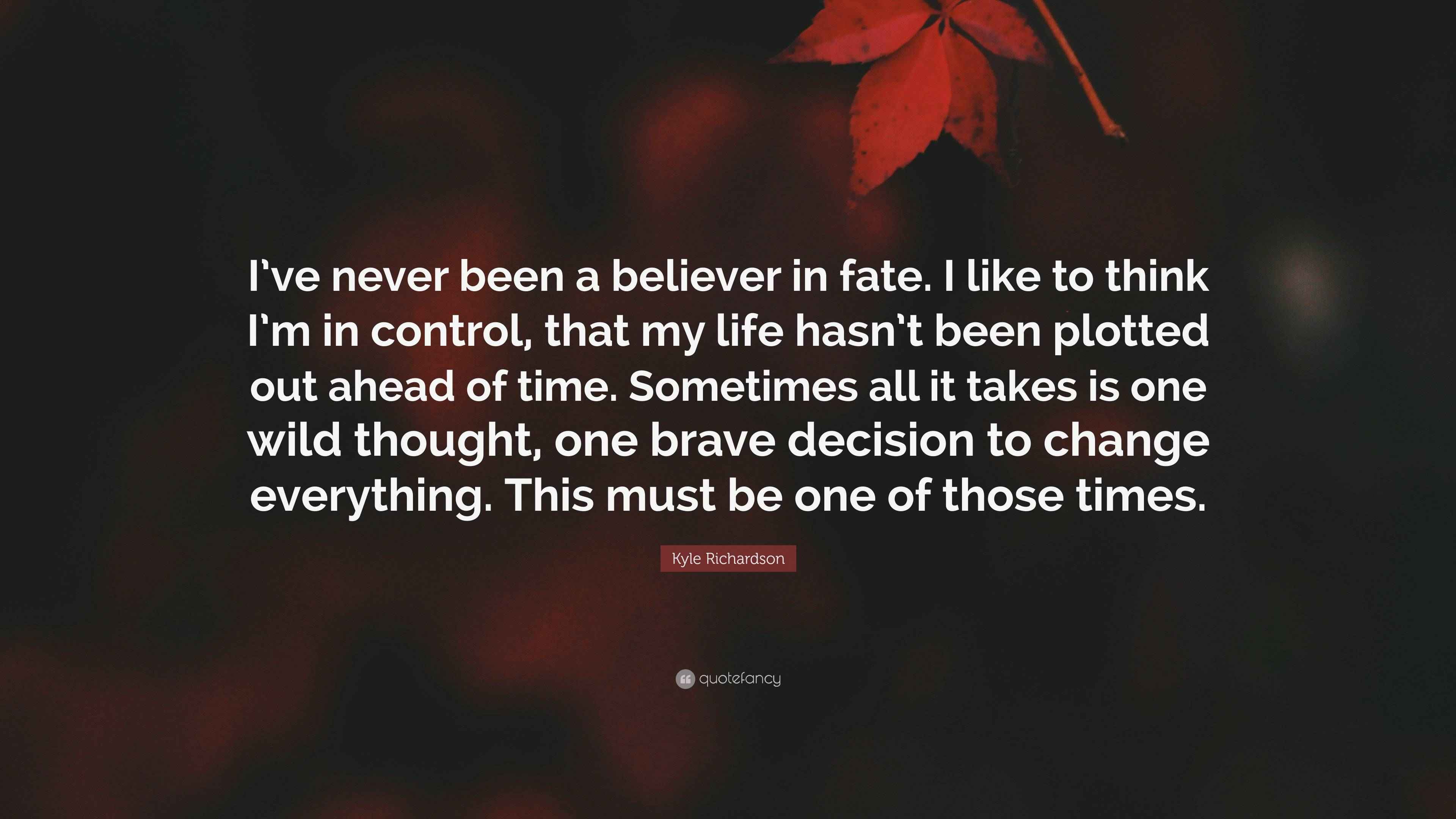Kyle Richardson Quote: “I’ve never been a believer in fate. I like to ...