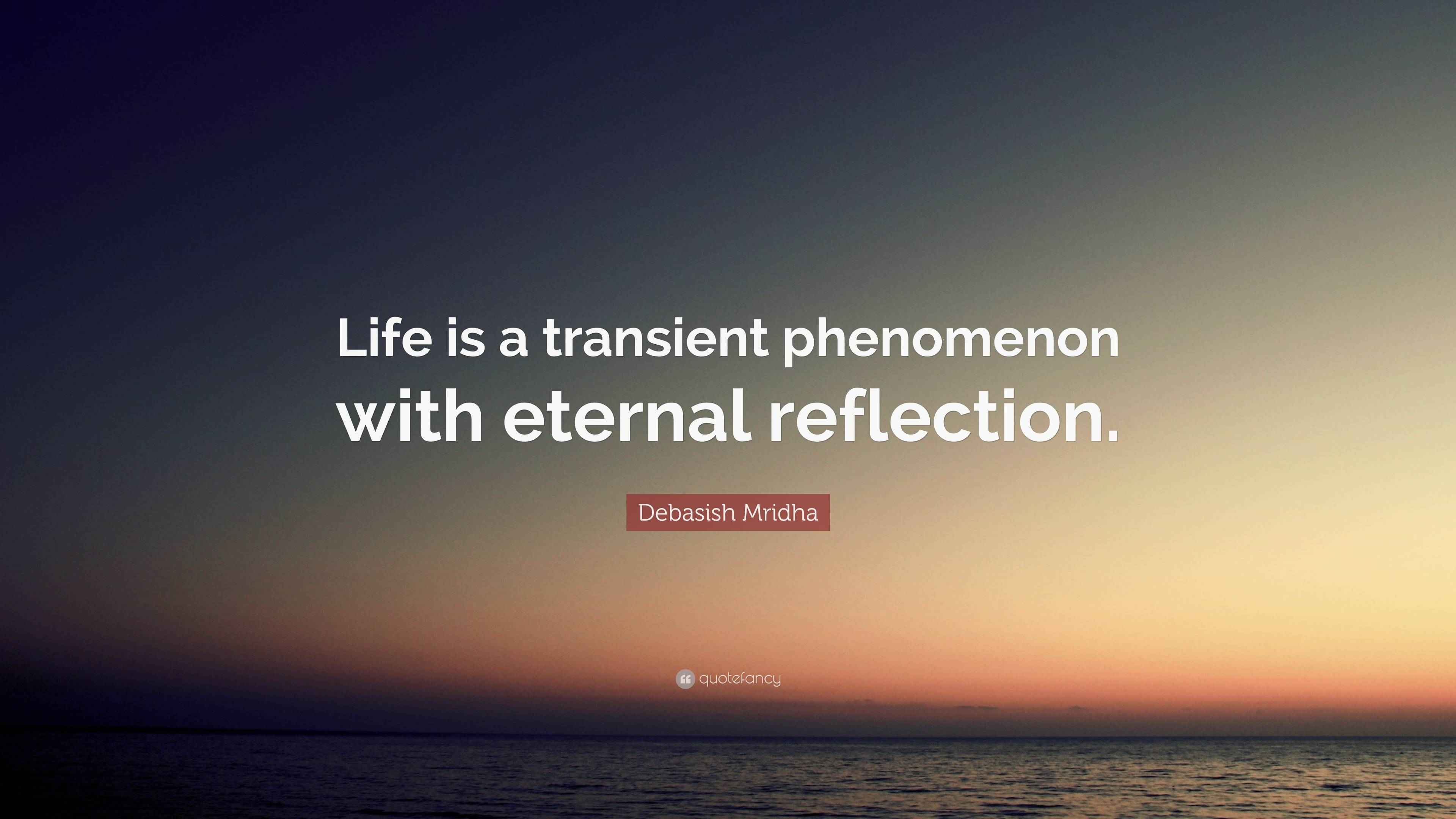Debasish Mridha Quote: “Life is a transient phenomenon with eternal ...