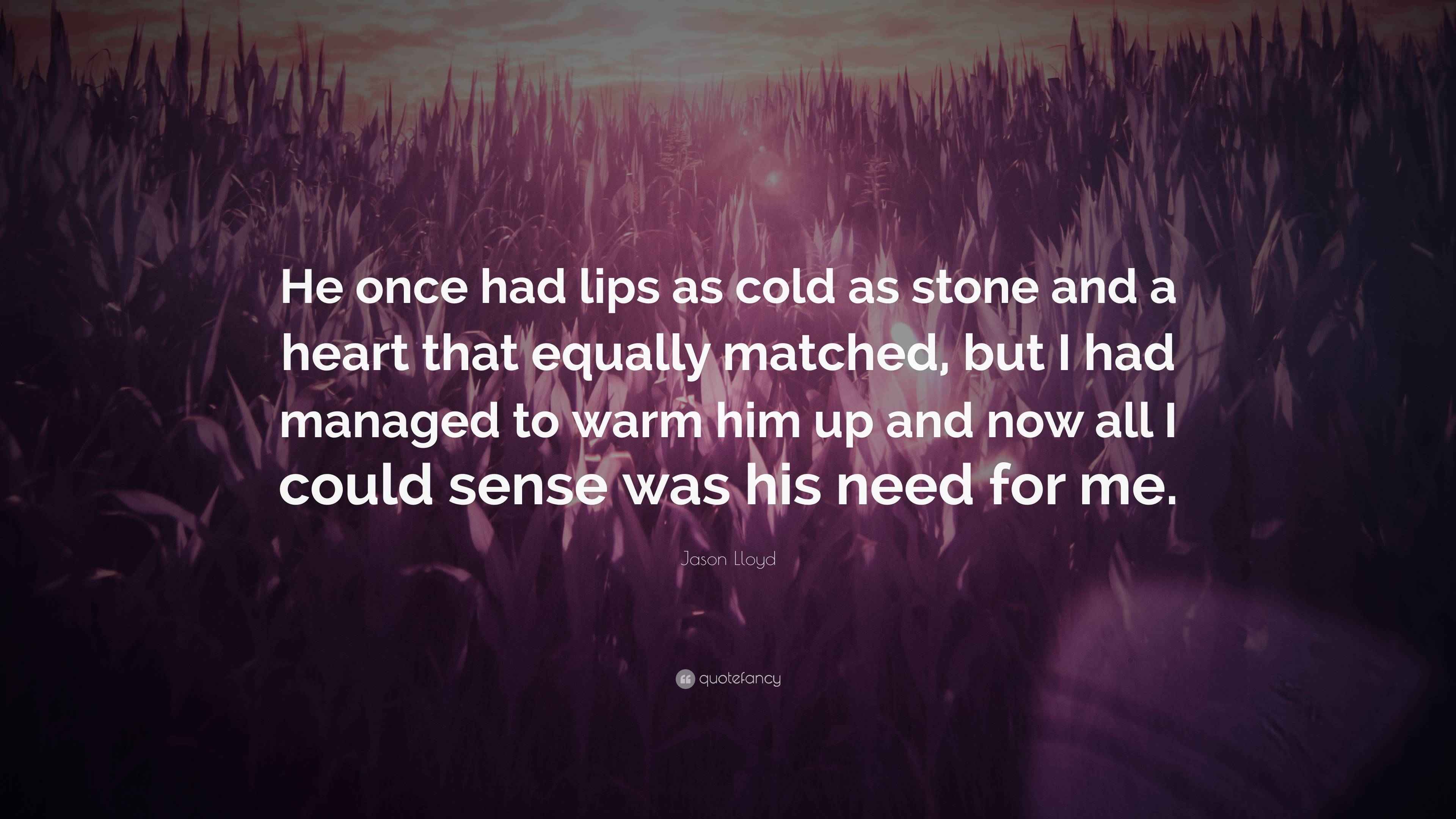 Jason Lloyd Quote: “He once had lips as cold as stone and a heart that ...