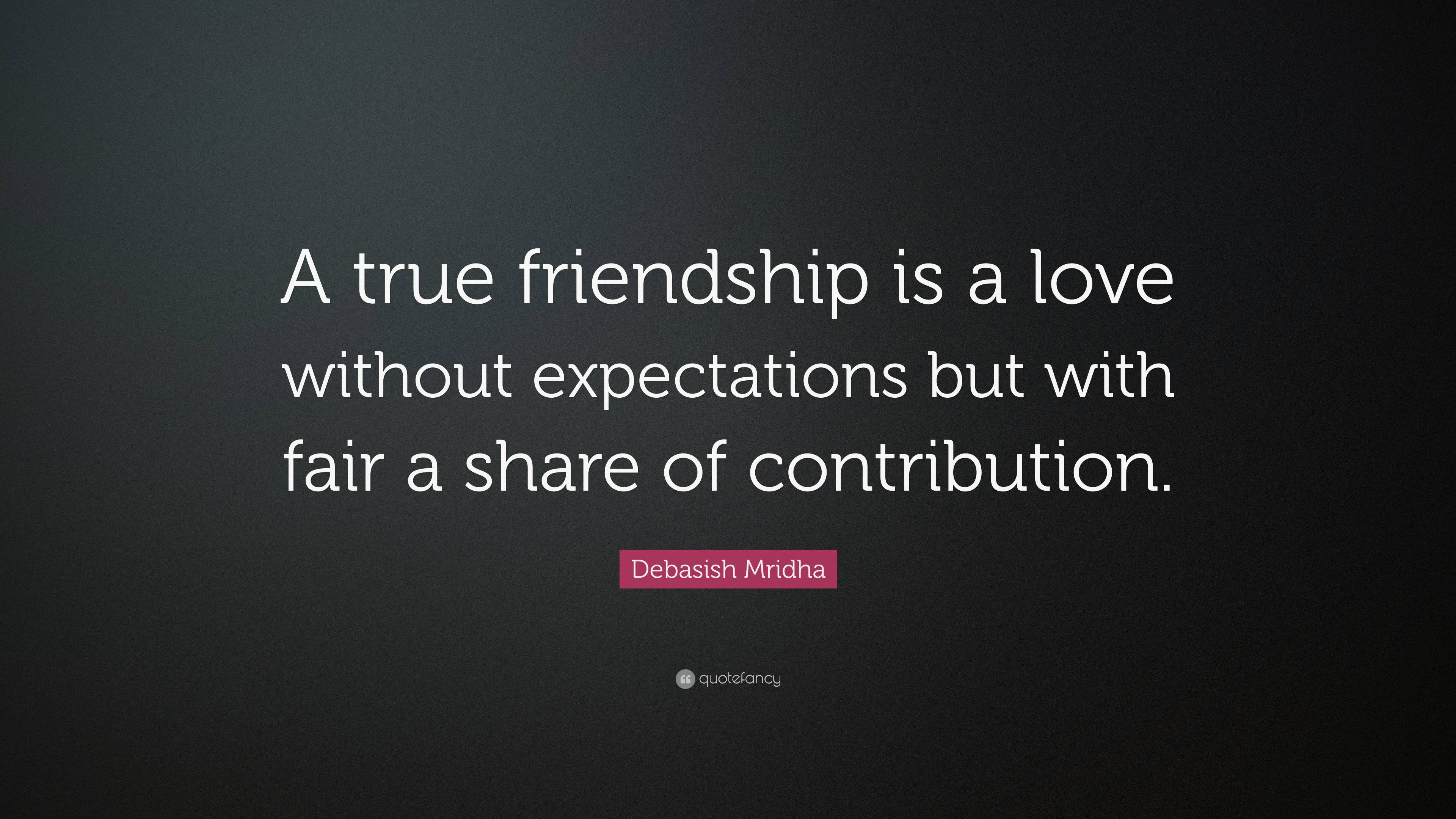 Debasish Mridha Quote: “A true friendship is a love without ...