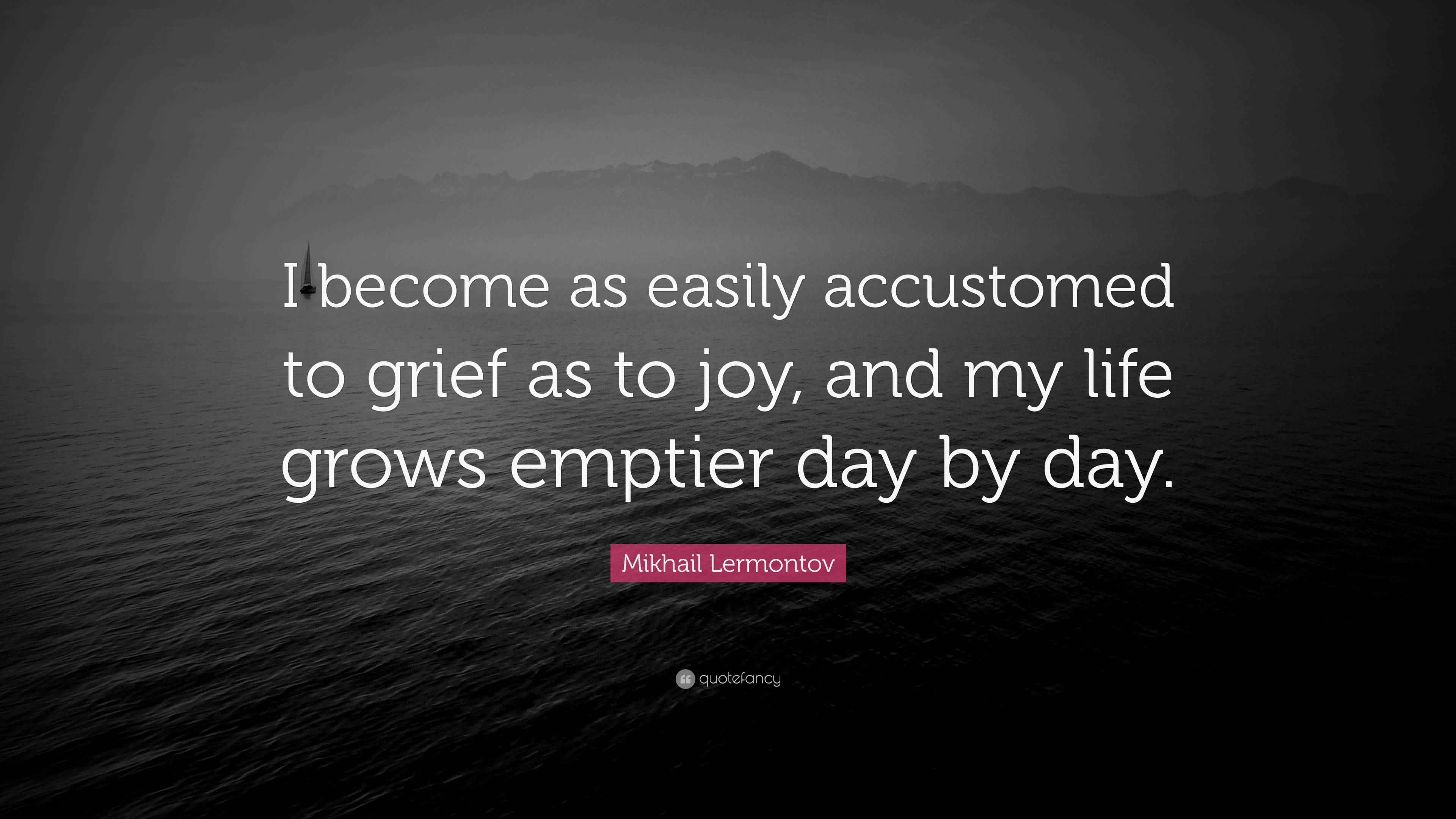 Mikhail Lermontov Quote: “I become as easily accustomed to grief as to ...