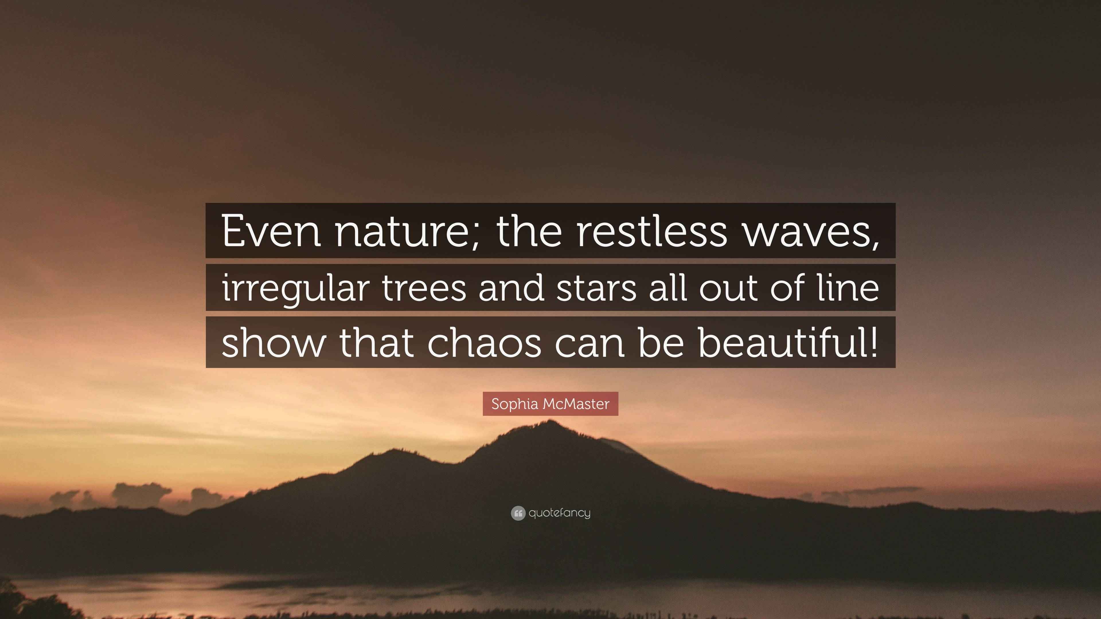 Sophia McMaster Quote: “Even nature; the restless waves, irregular ...