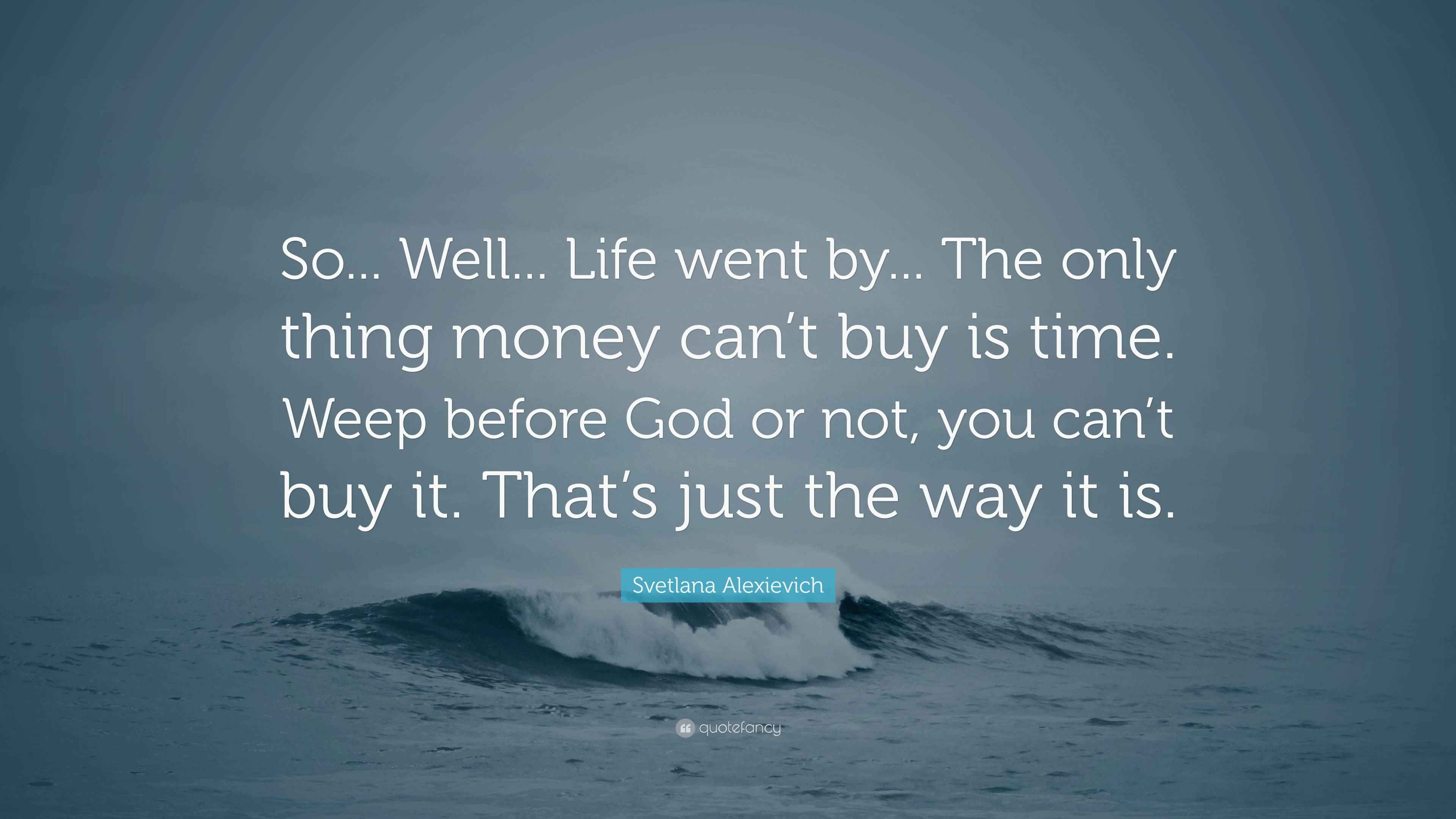 Svetlana Alexievich Quote: “So... Well... Life went by... The only ...