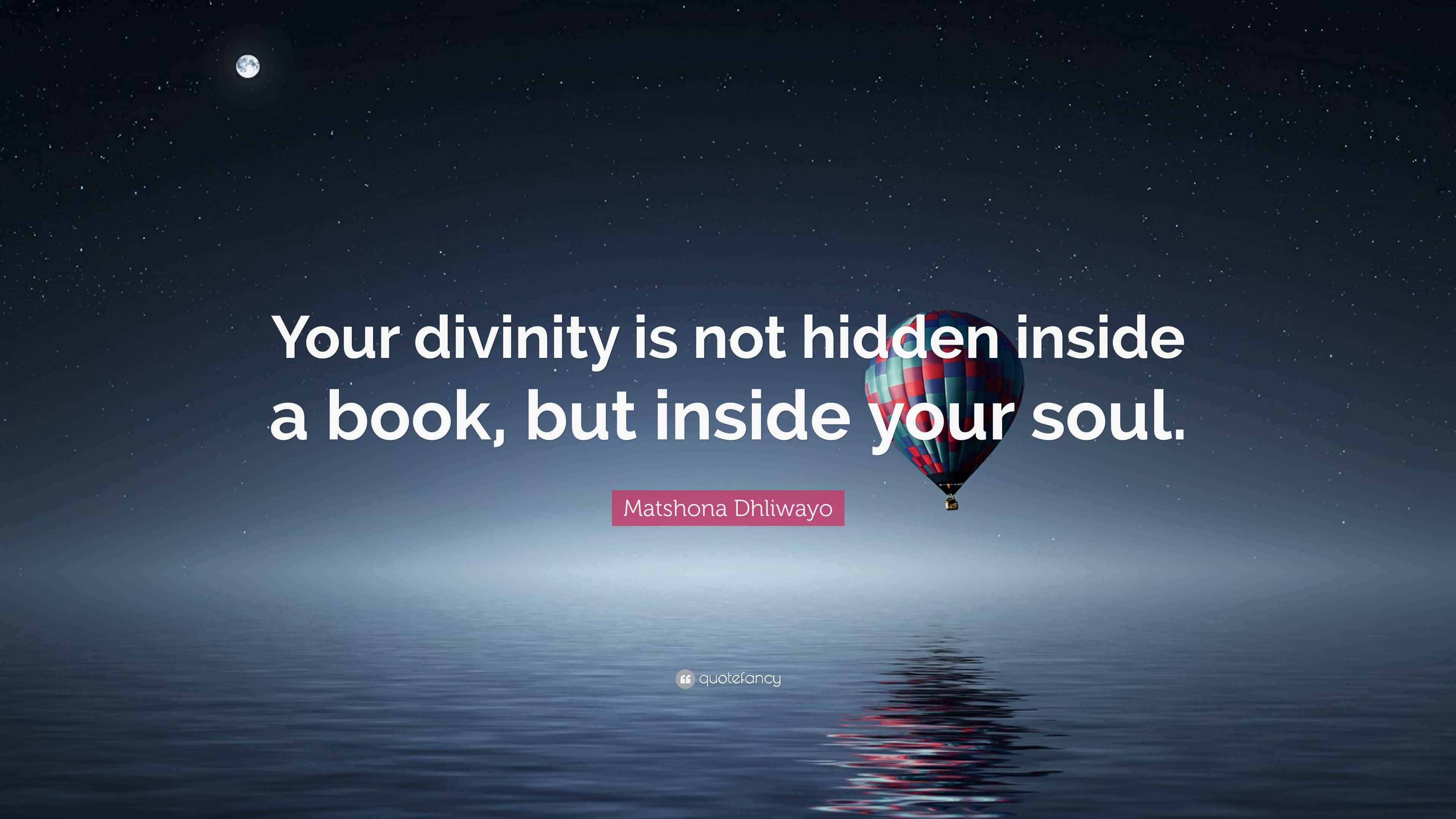 Matshona Dhliwayo Quote: “Your divinity is not hidden inside a book ...