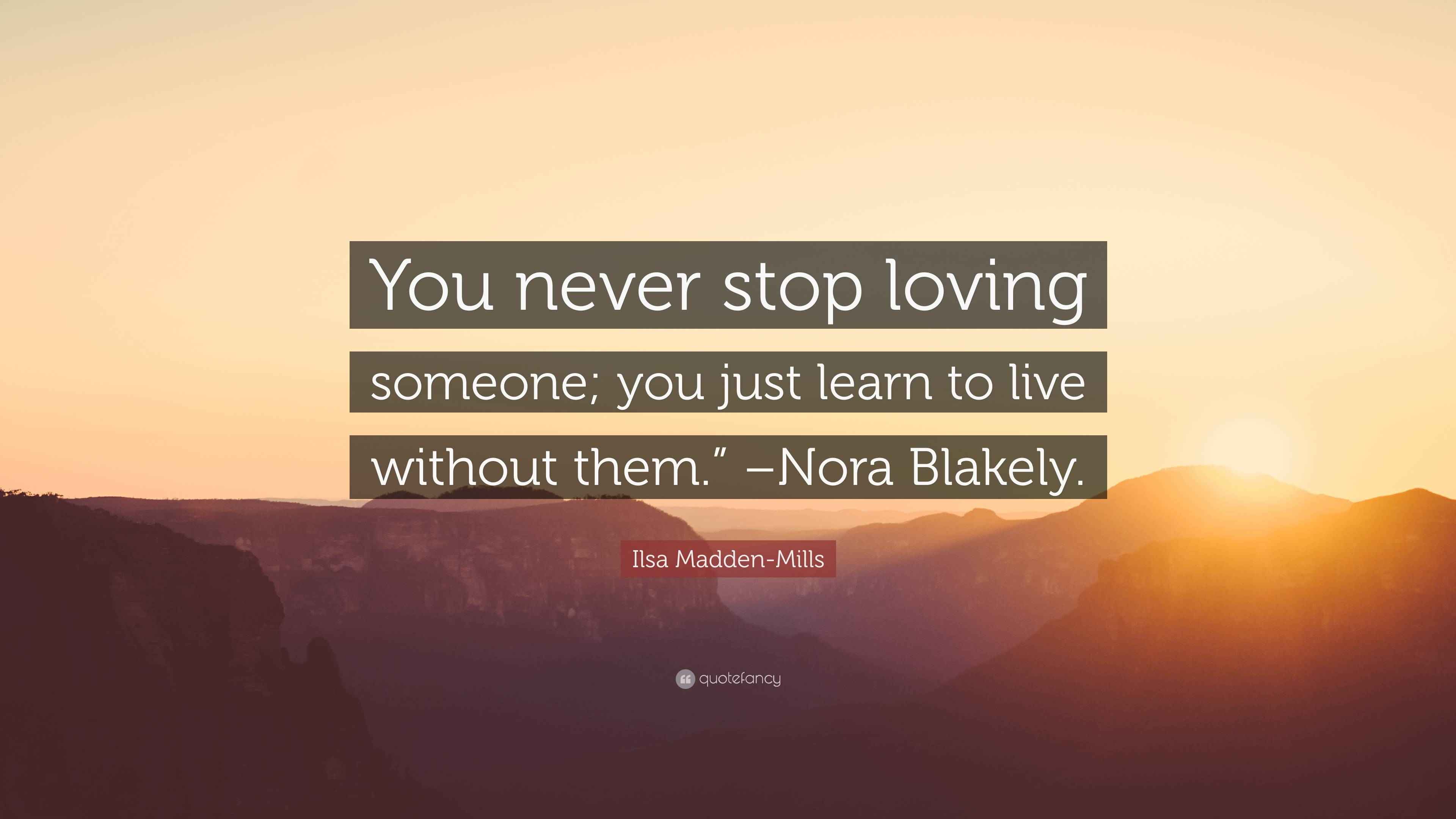 Ilsa Madden-Mills Quote: “You never stop loving someone; you just learn ...