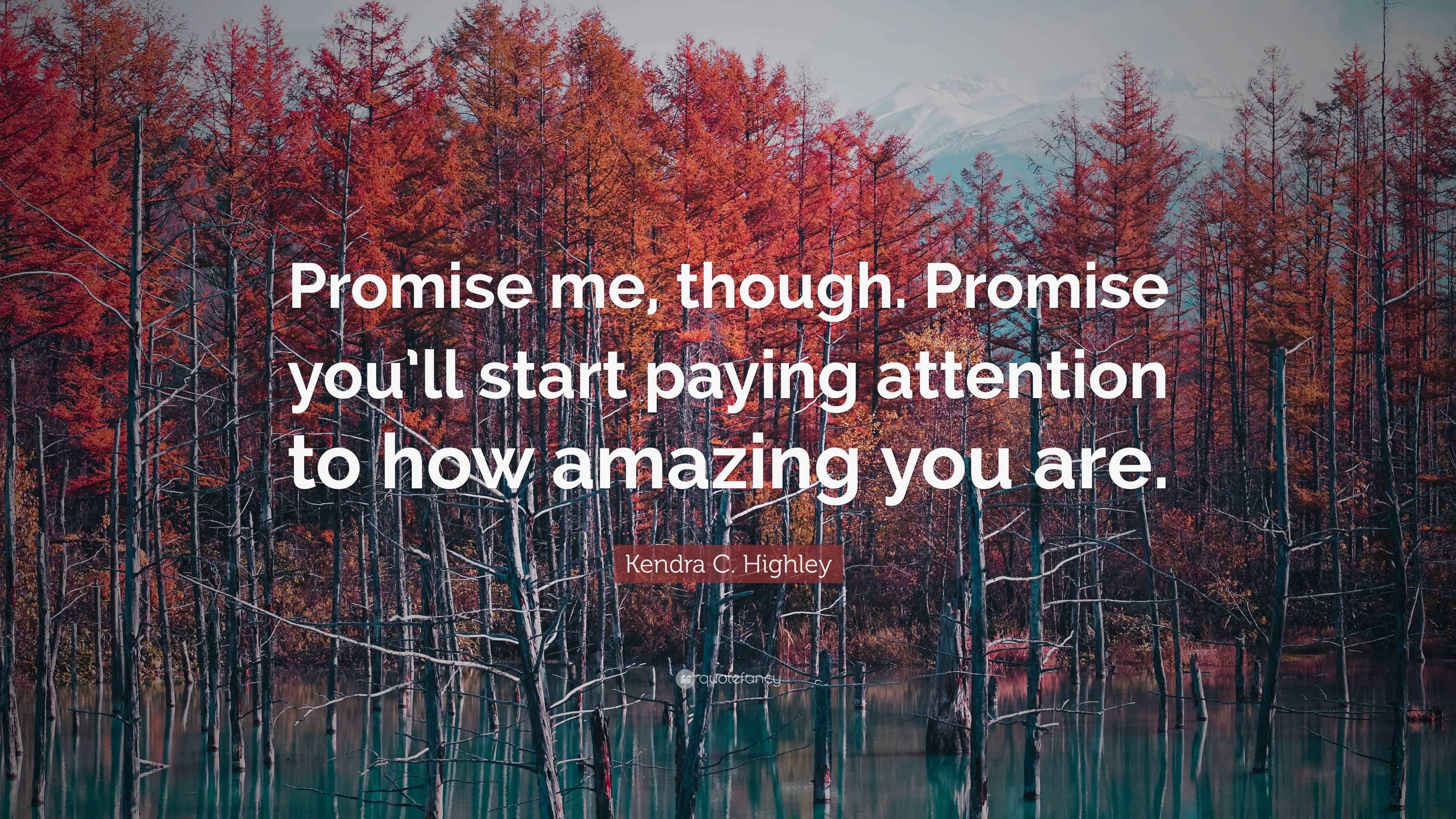 Kendra C. Highley Quote: “Promise me, though. Promise you’ll start ...