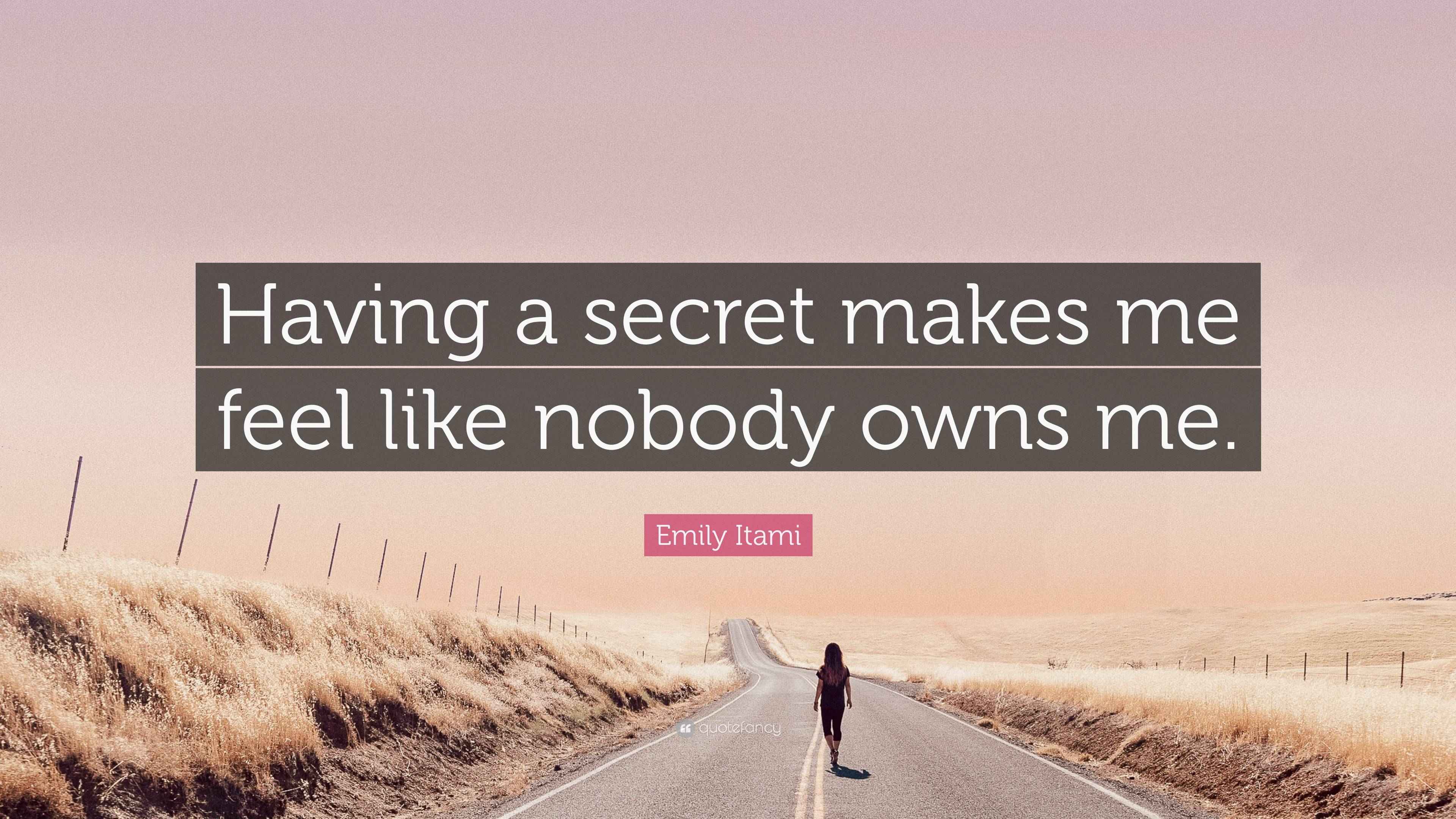 Emily Itami Quote: “Having a secret makes me feel like nobody owns me.”