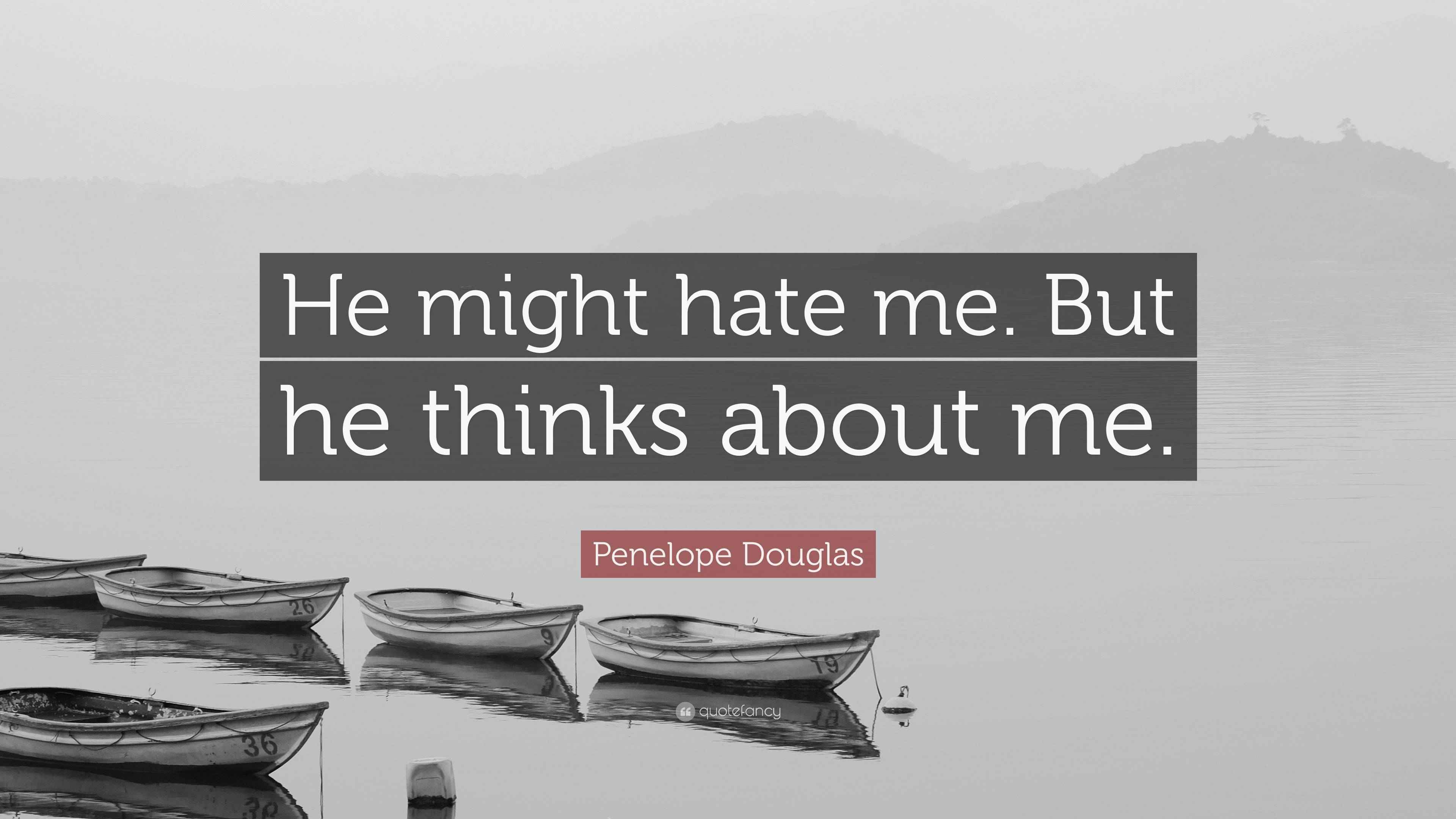 Penelope Douglas Quote: “He might hate me. But he thinks about me.”