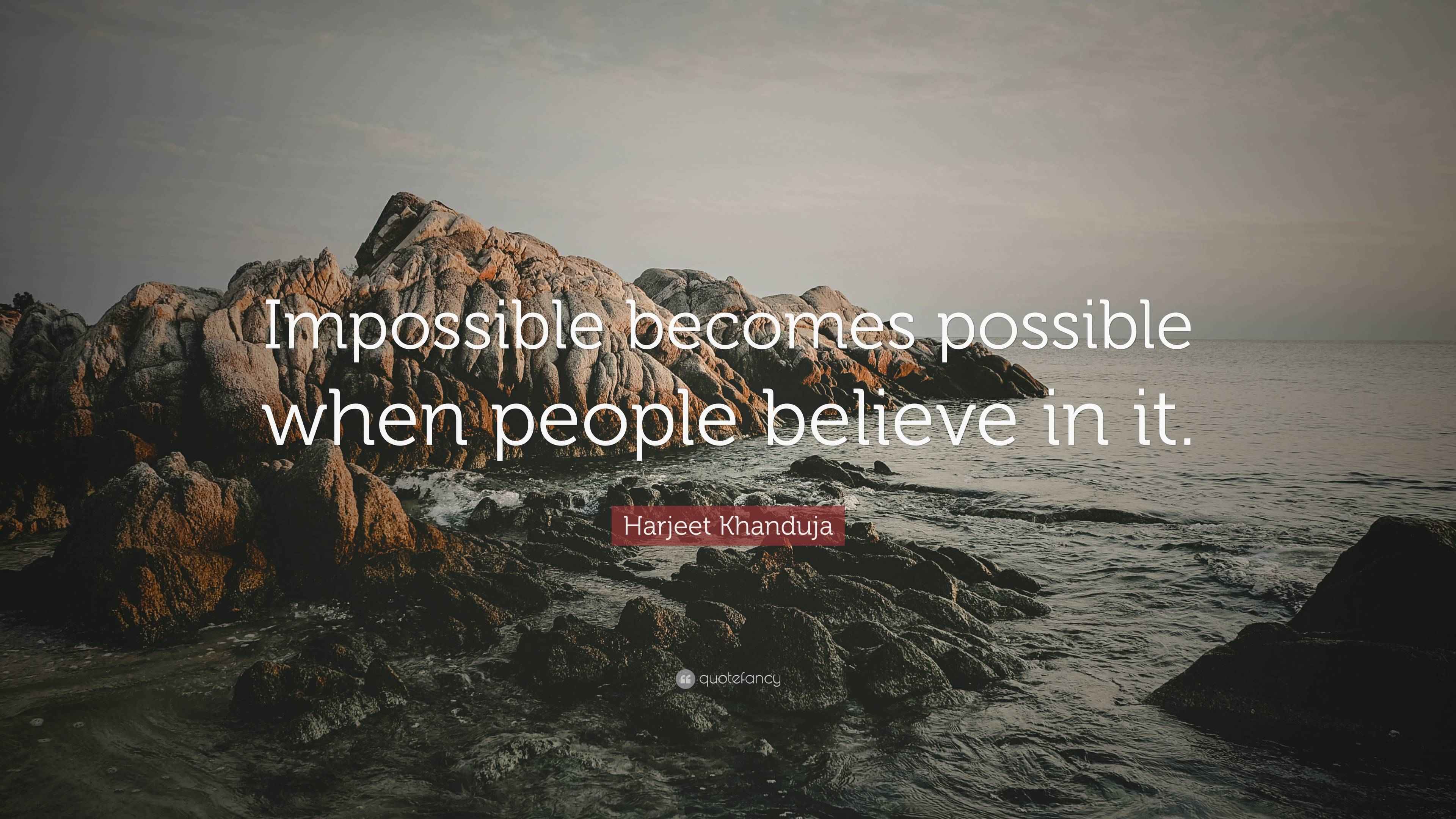 Harjeet Khanduja Quote: “Impossible becomes possible when people ...