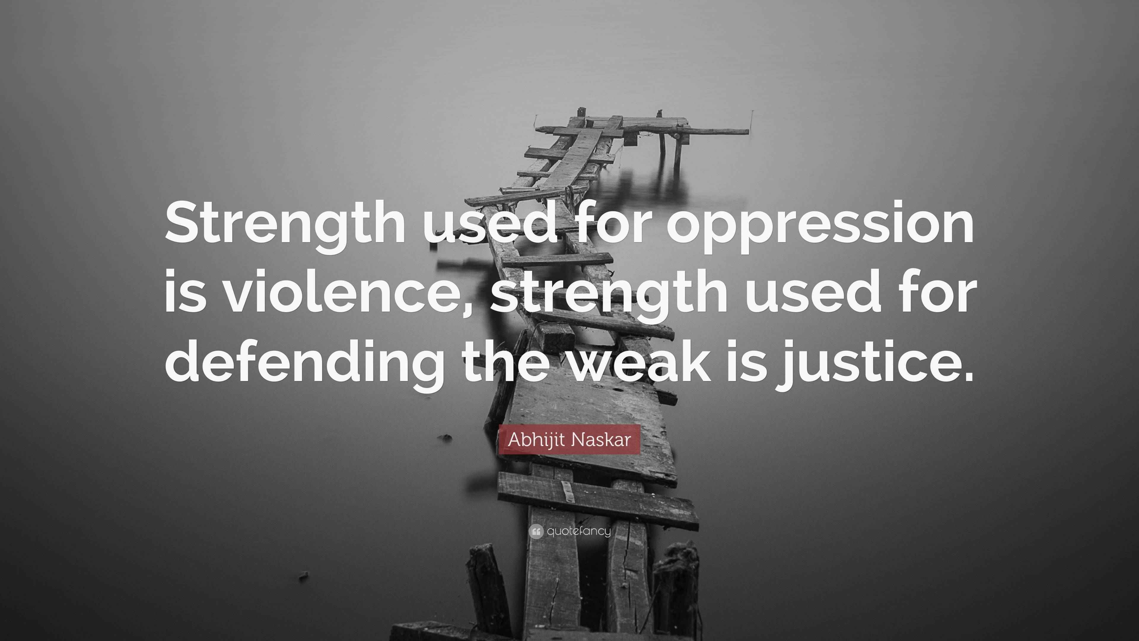Abhijit Naskar Quote: “Strength used for oppression is violence ...