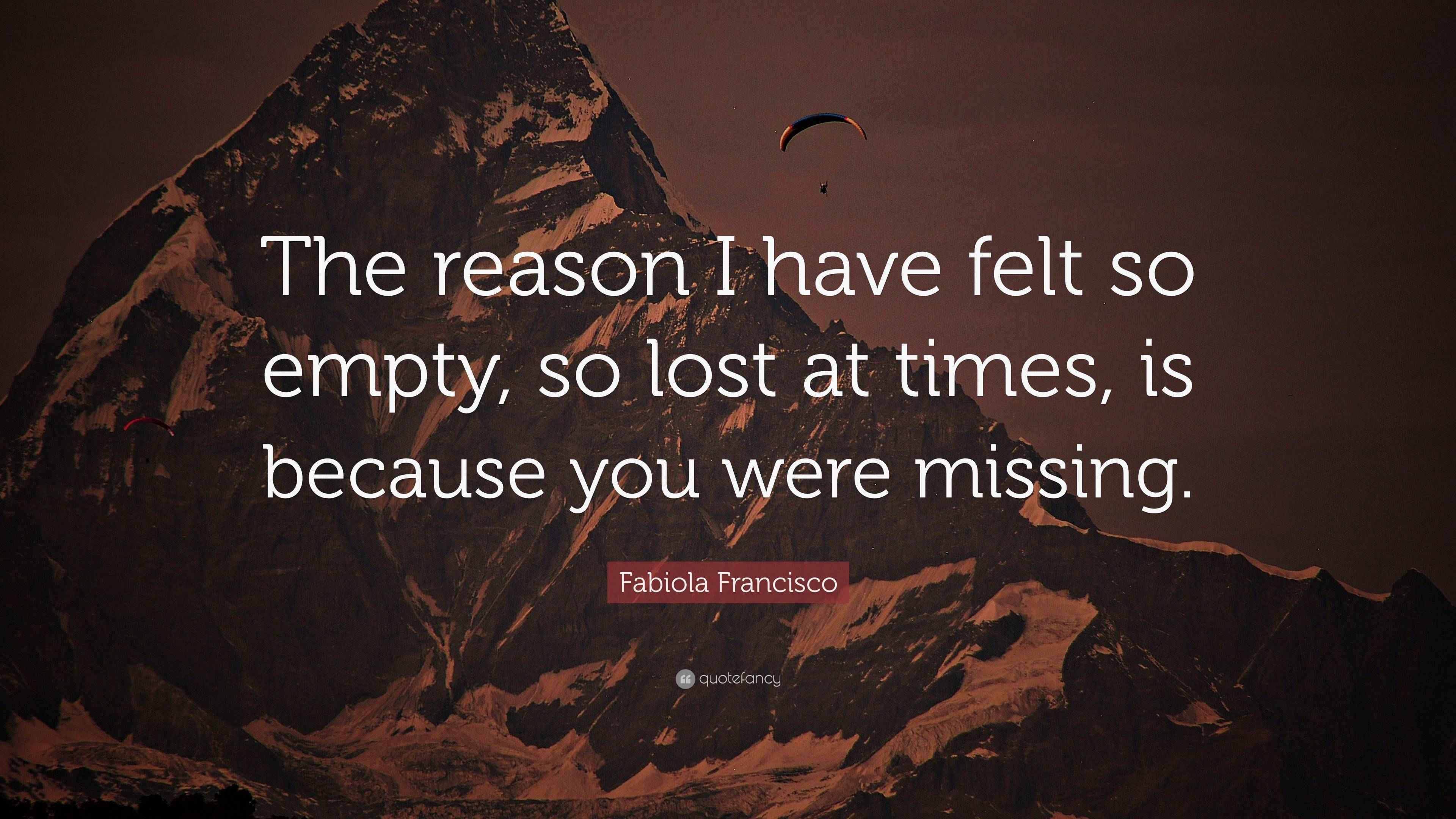 Fabiola Francisco Quote: “The reason I have felt so empty, so lost at ...