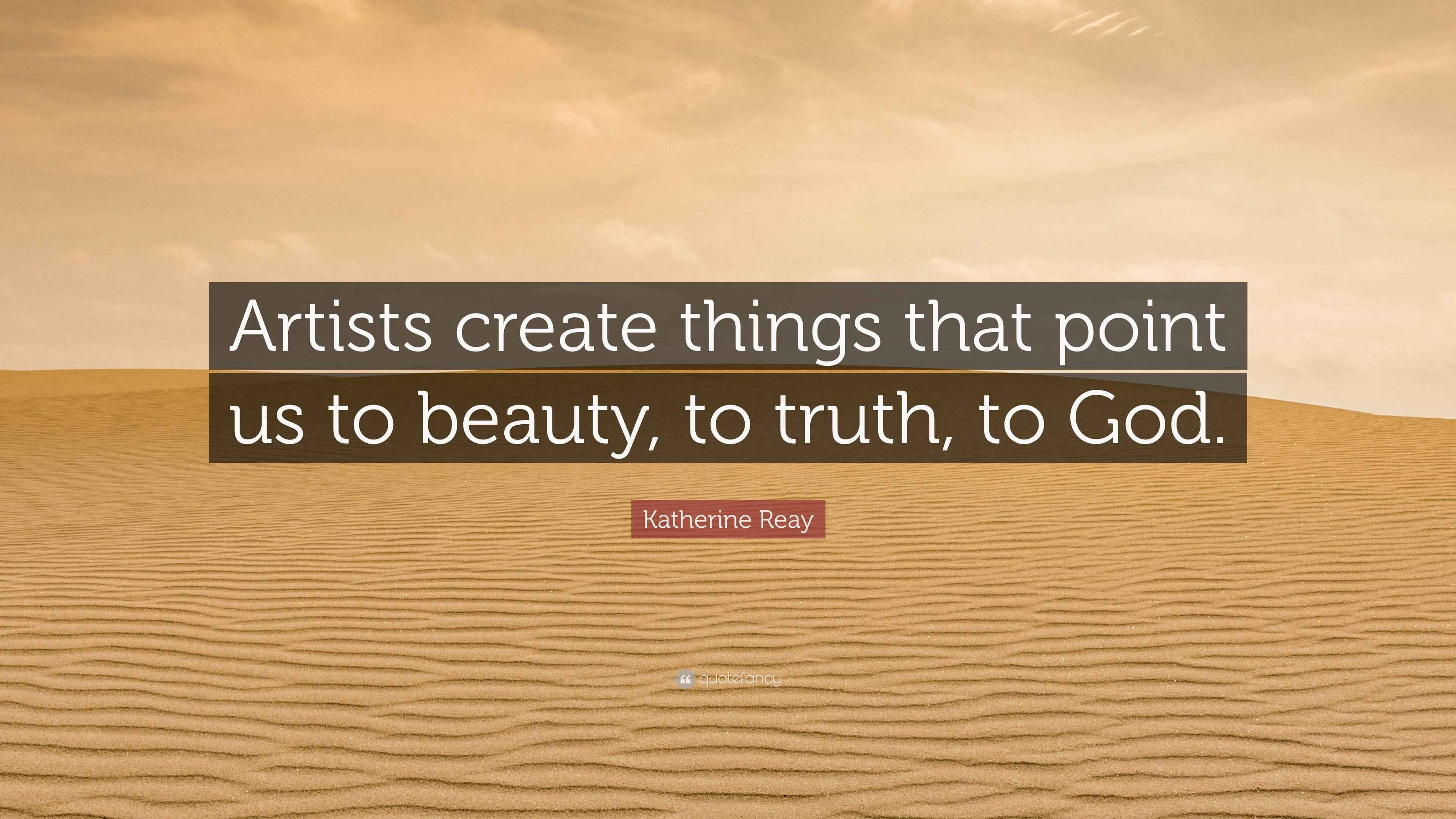 Katherine Reay Quote: “Artists create things that point us to beauty ...