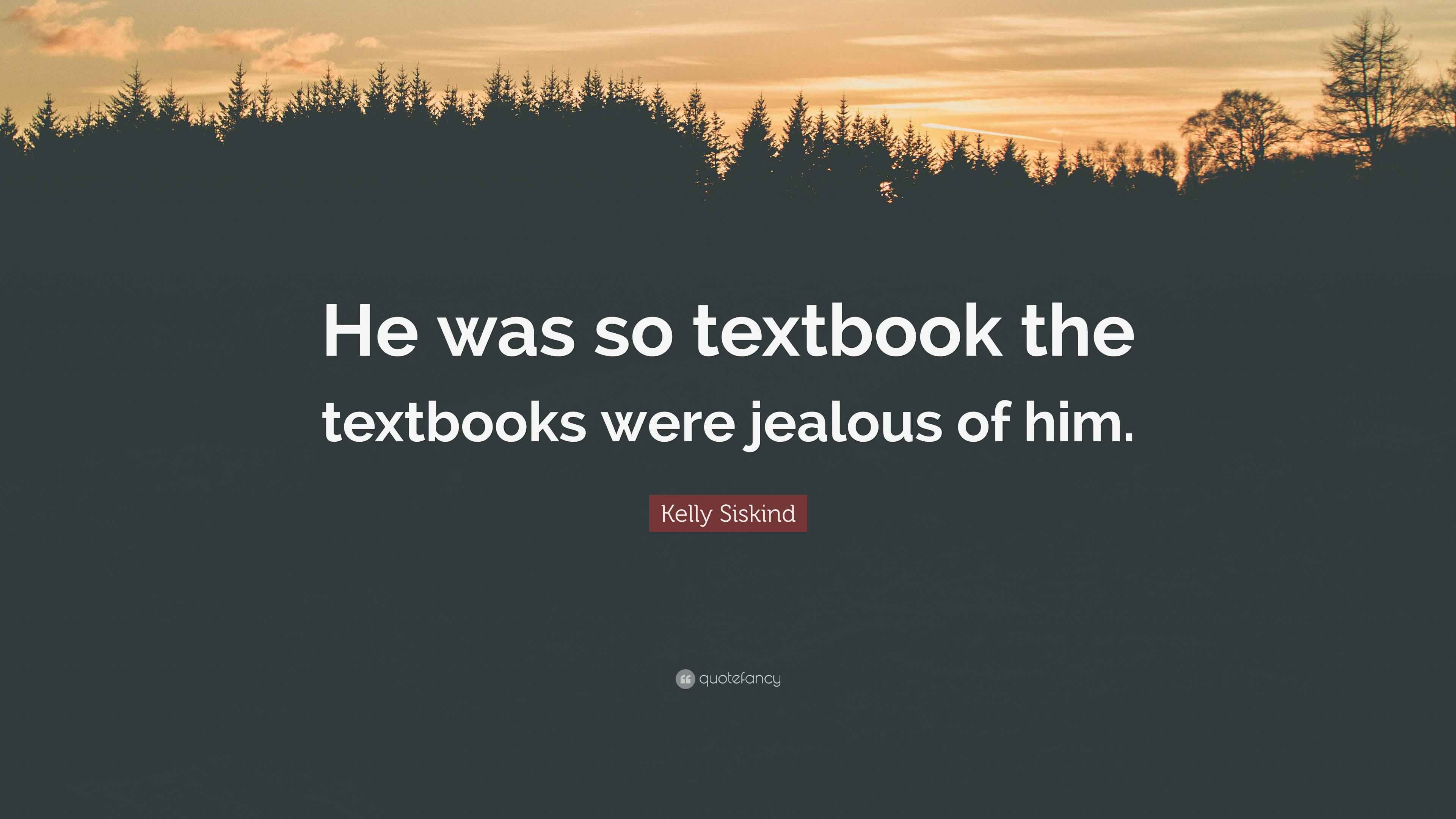 Kelly Siskind Quote He Was So Textbook The Textbooks Were Jealous Of