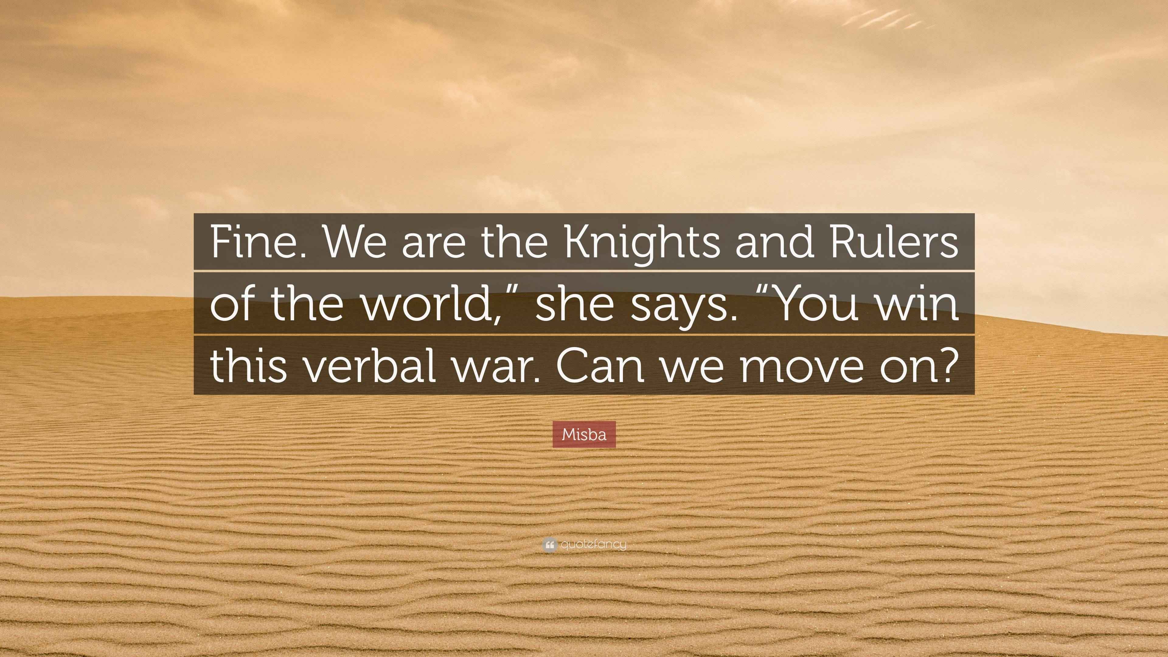 Misba Quote: “Fine. We are the Knights and Rulers of the world,” she ...