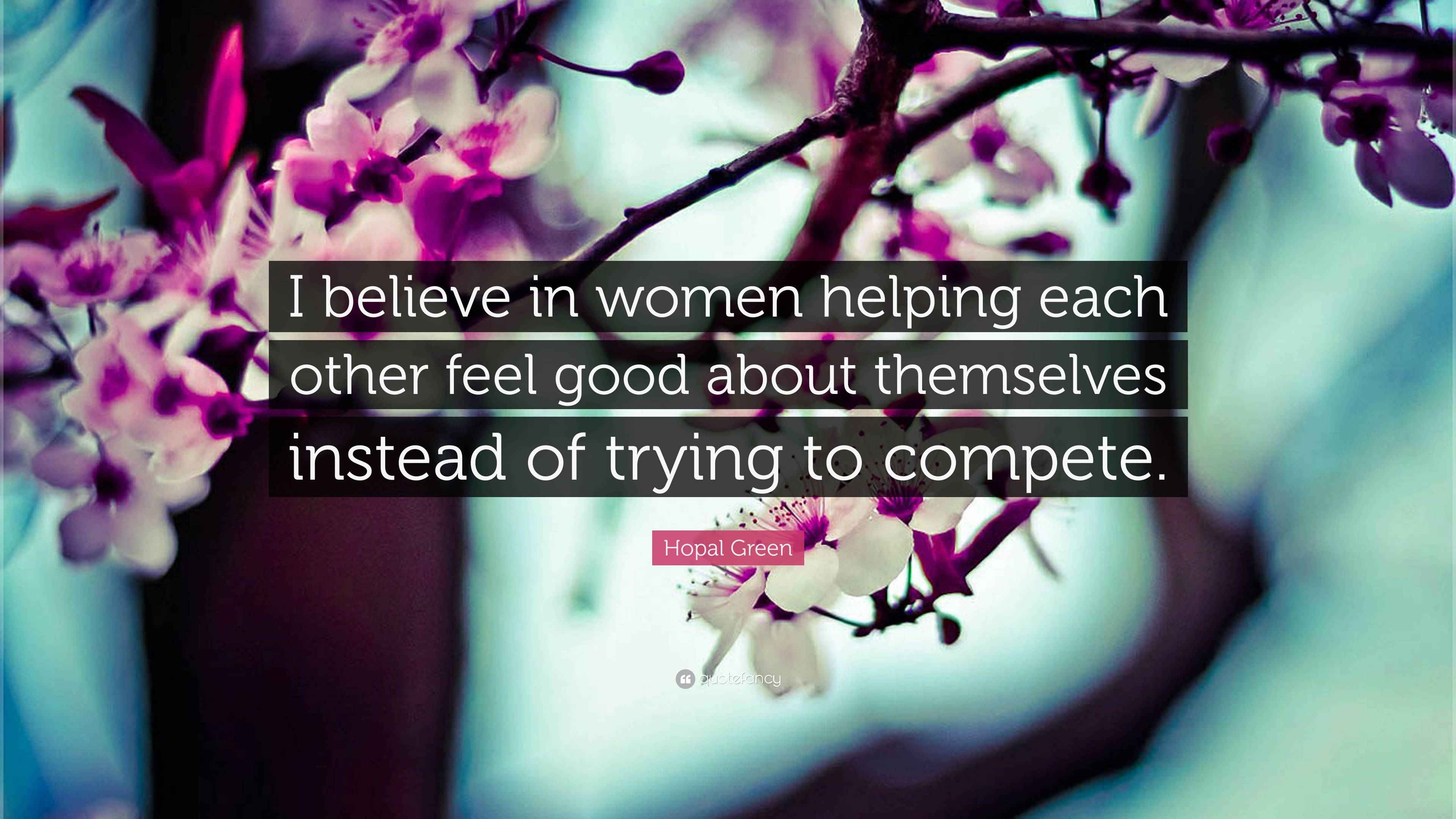 Hopal Green Quote: “I believe in women helping each other feel good ...