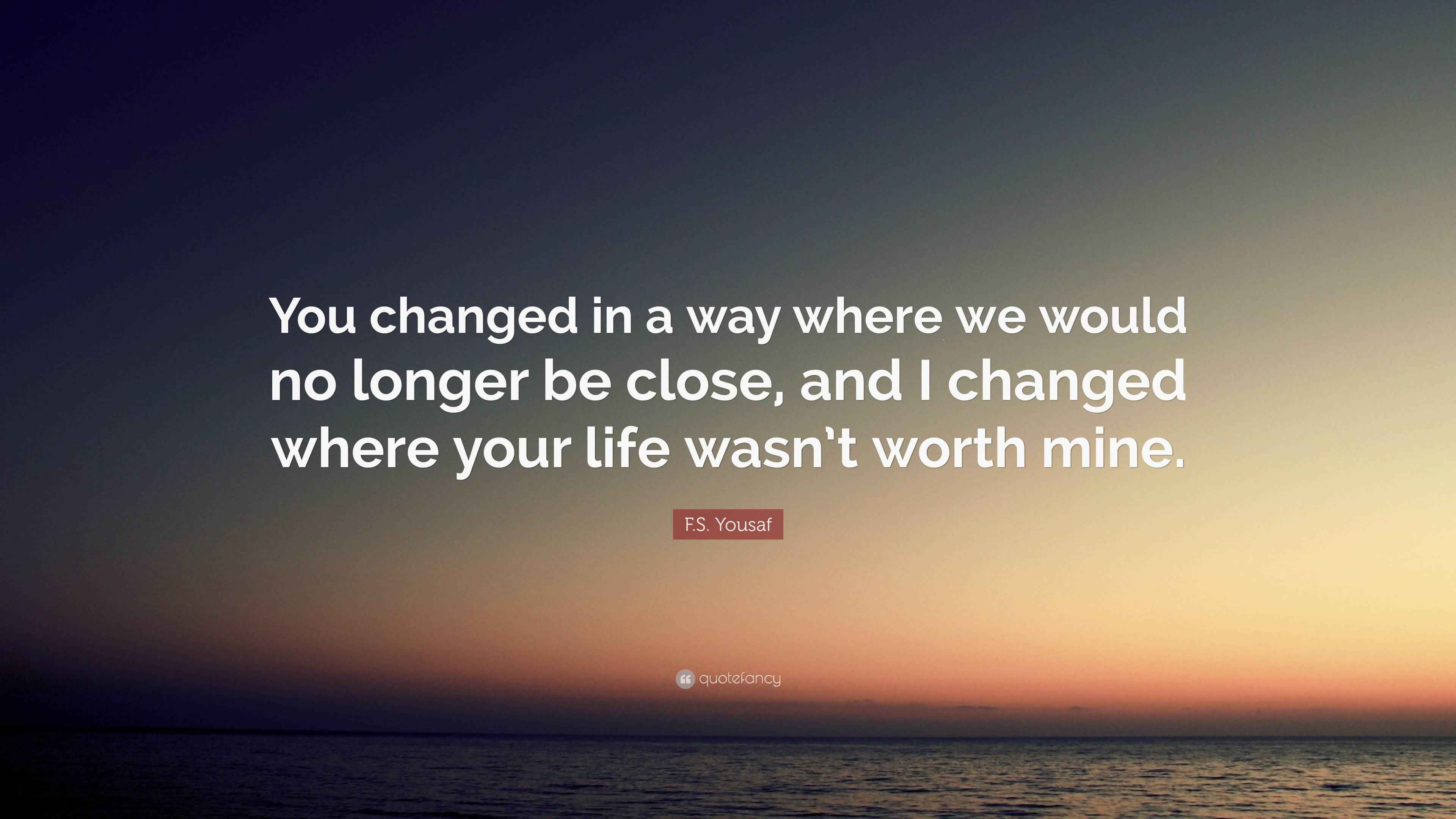 F.S. Yousaf Quote: “You changed in a way where we would no longer be ...